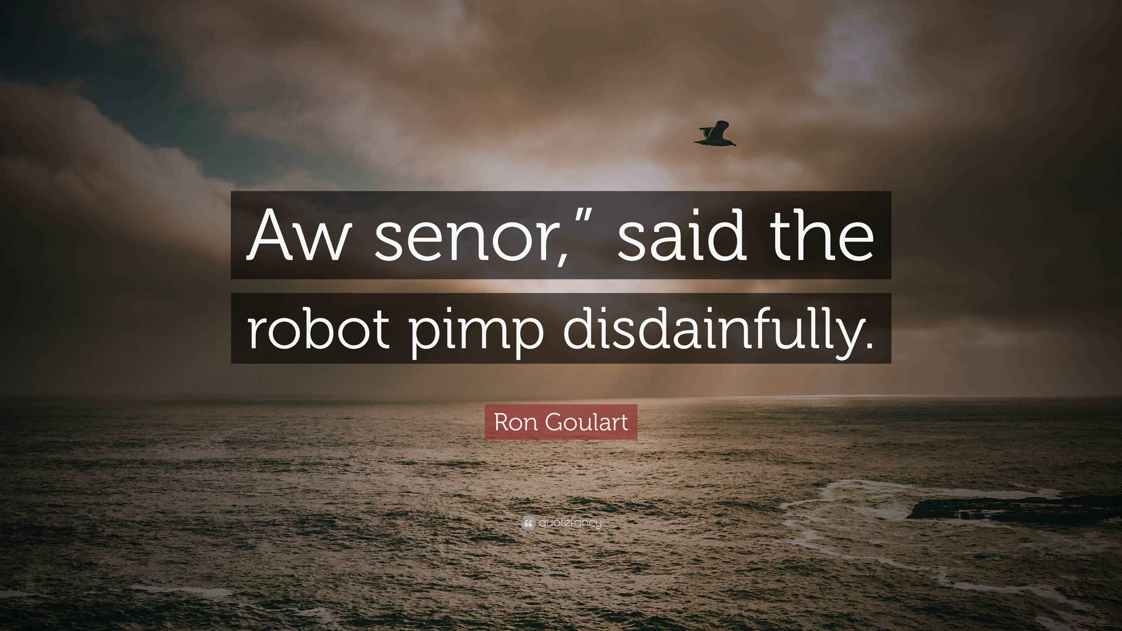 Ron Goulart Quote: “Aw senor,” said the robot pimp disdainfully.”