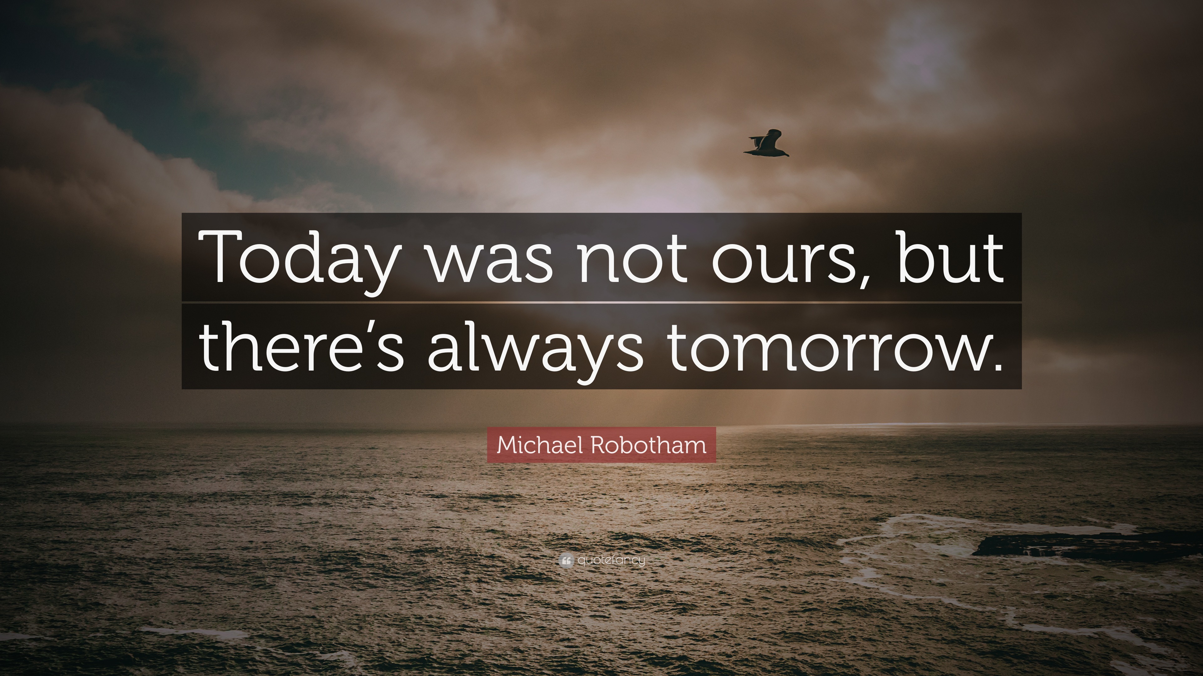 Michael Robotham Quote: “Today was not ours, but there’s always tomorrow.”