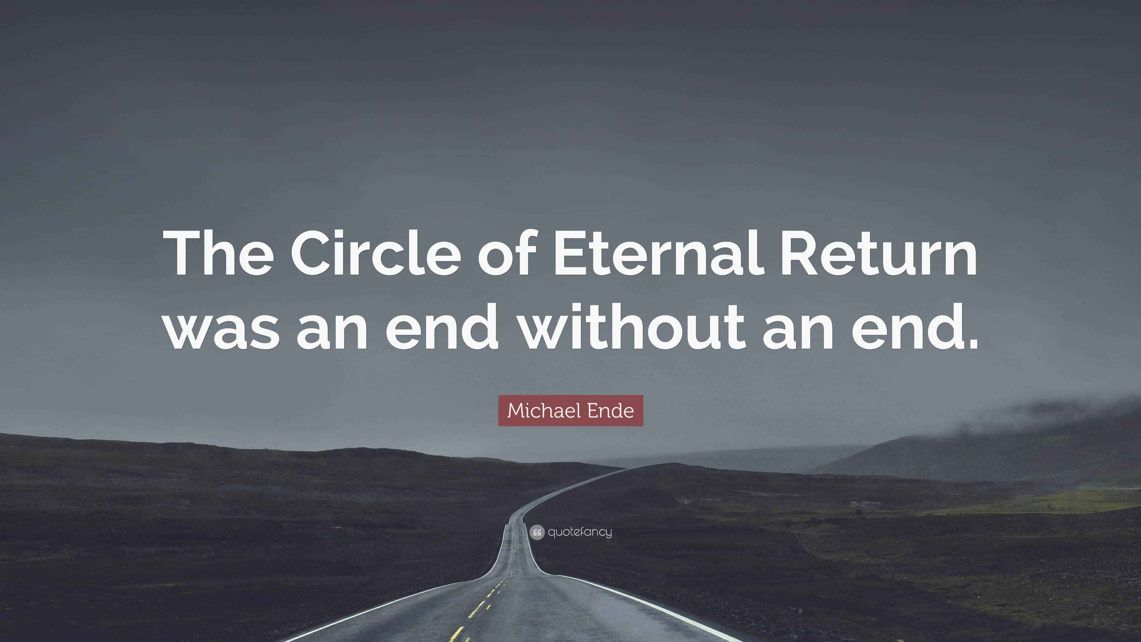 Michael Ende Quote: “The Circle of Eternal Return was an end without an ...