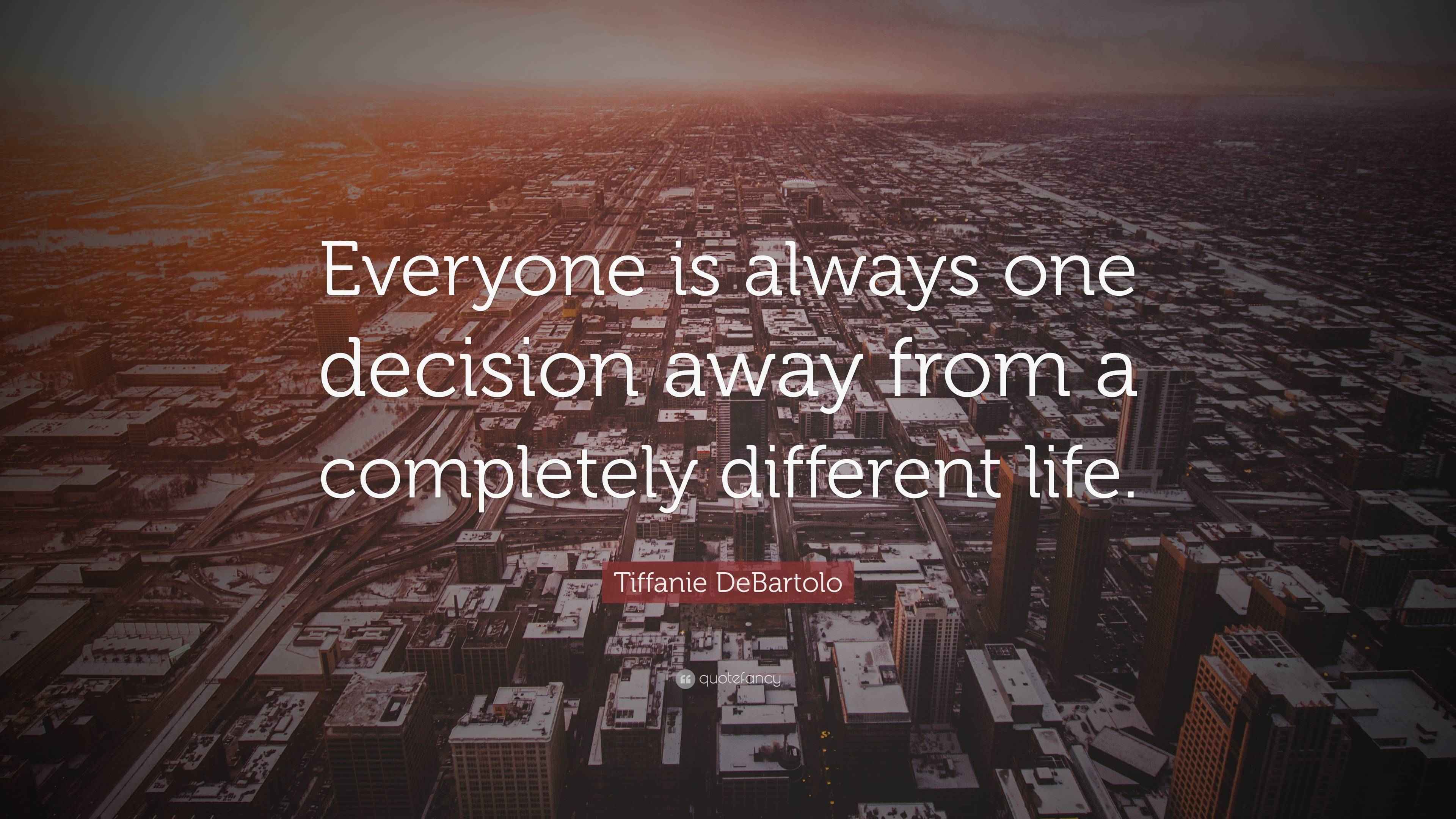 Tiffanie DeBartolo Quote: “Everyone is always one decision away from a ...