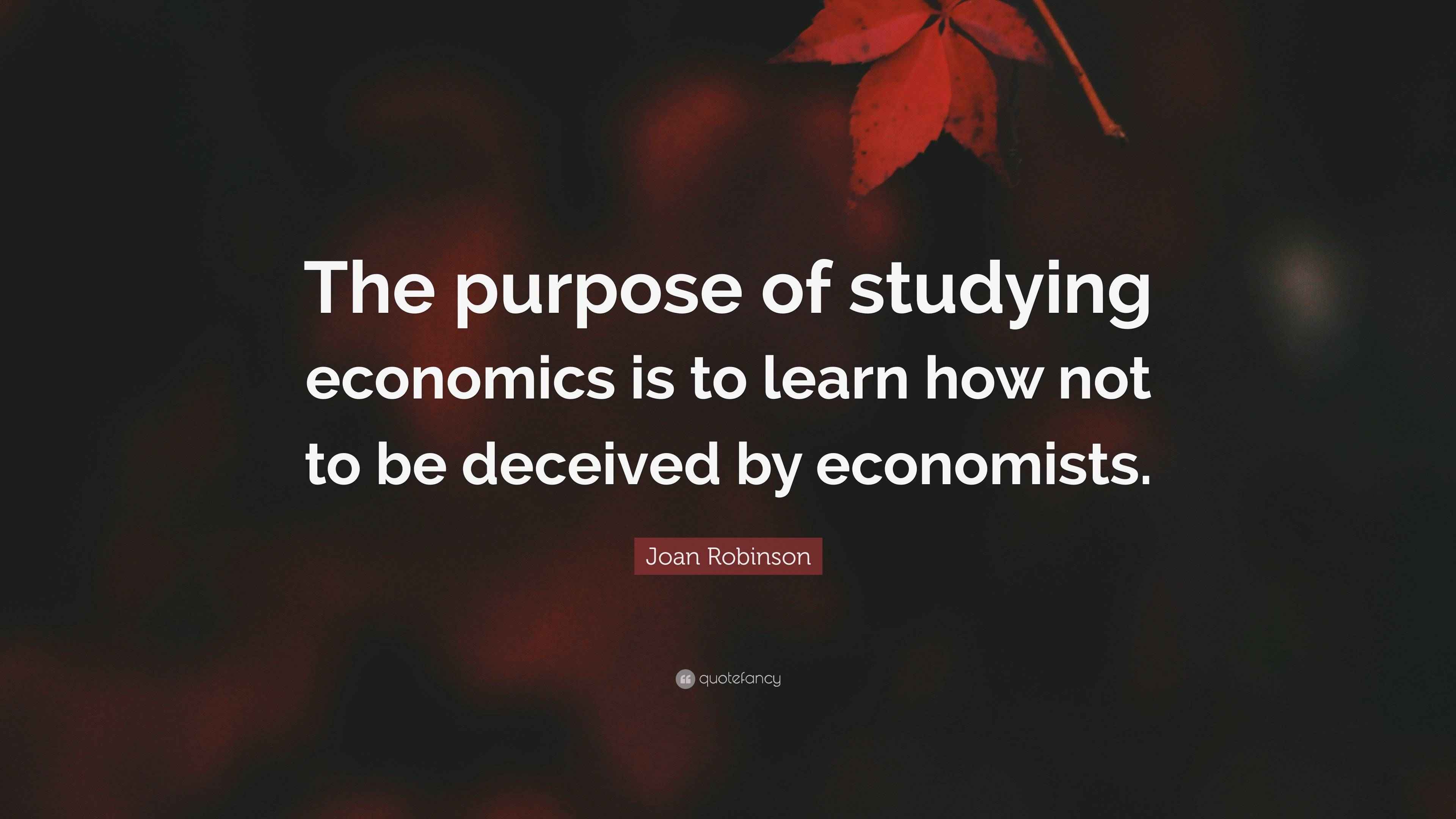 Joan Robinson Quote: “The purpose of studying economics is to learn how ...