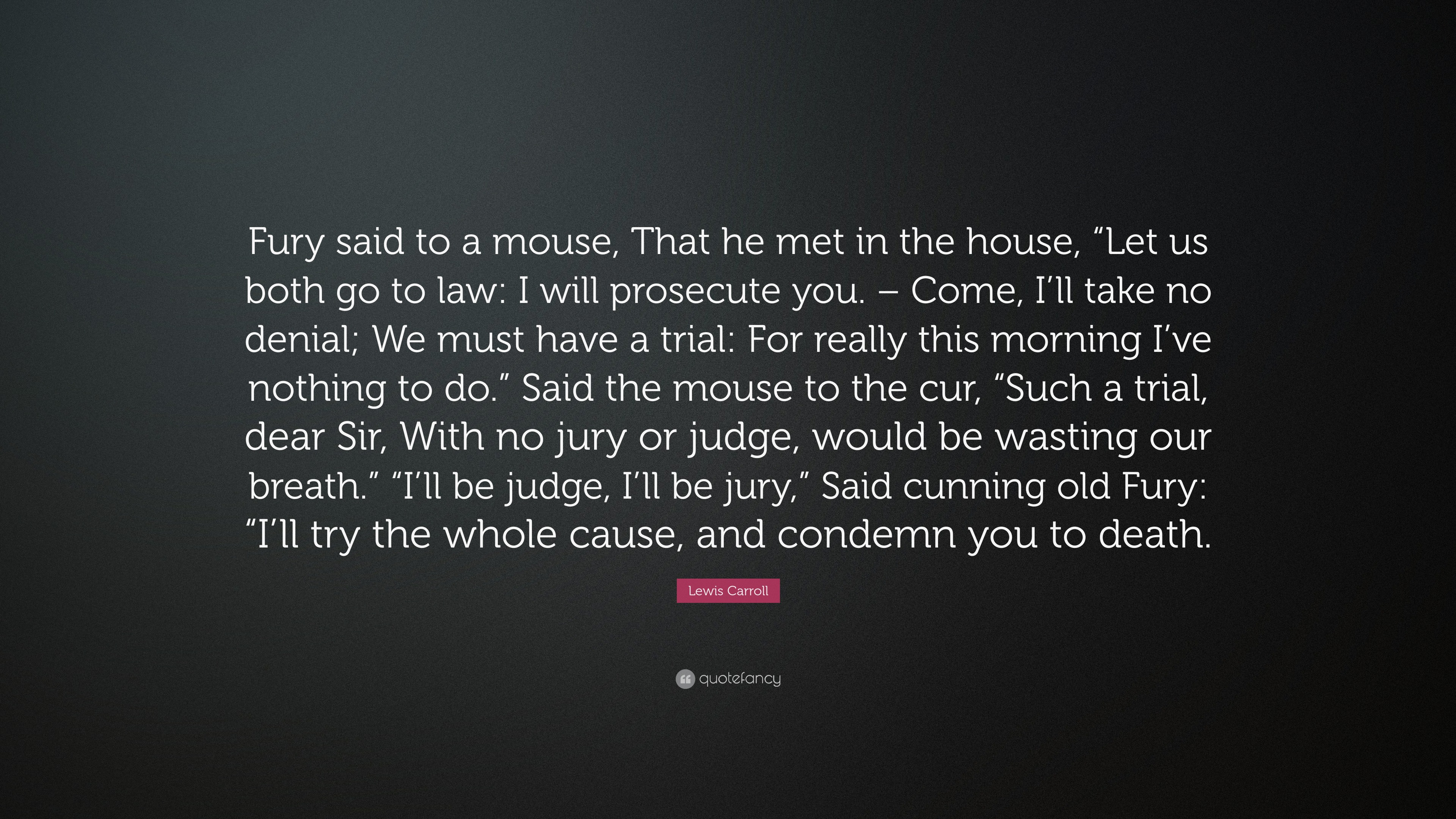 Lewis Carroll Quote: “Fury said to a mouse, That he met in the house ...