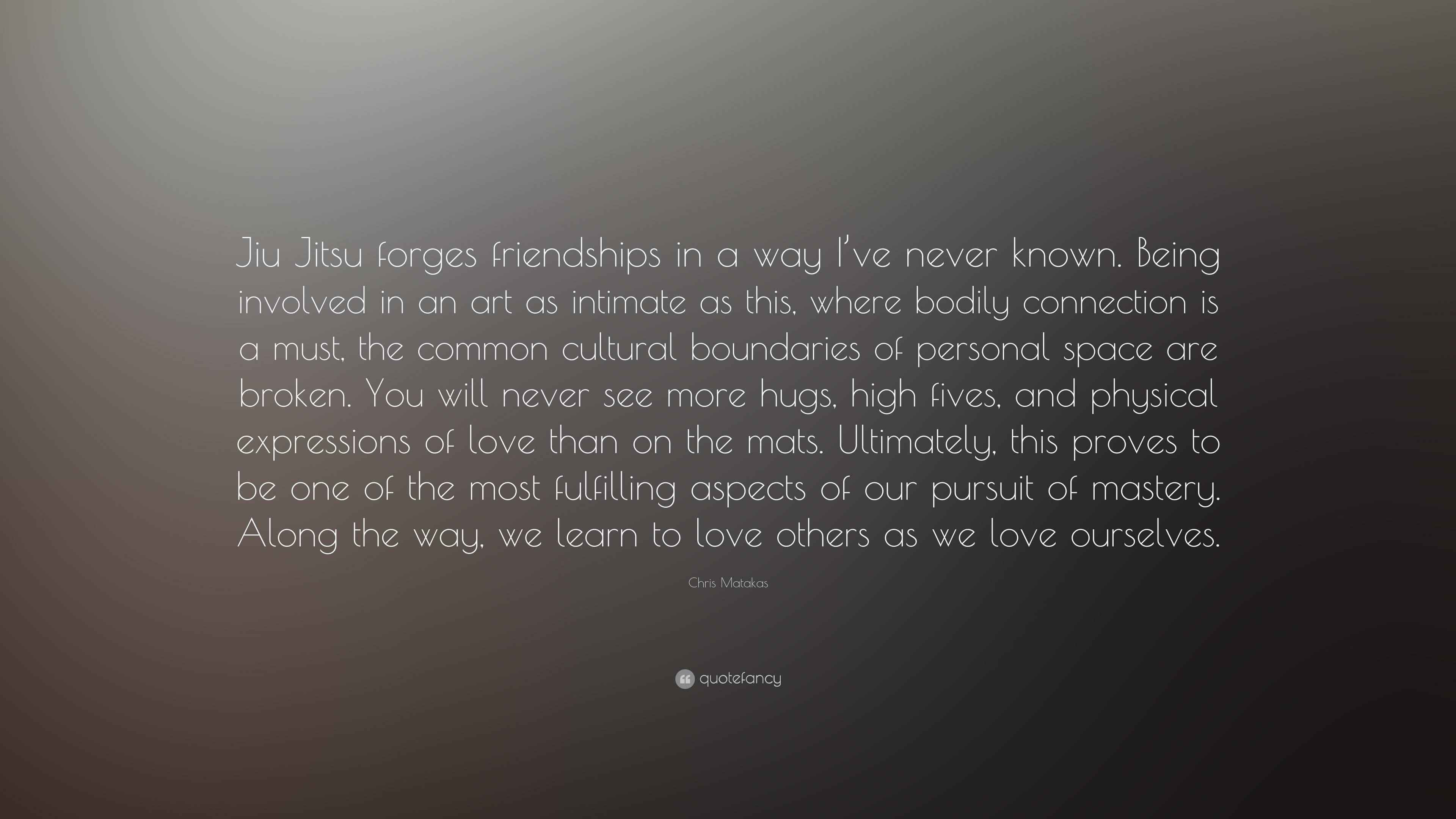 Chris Matakas Quote: “Jiu Jitsu forges friendships in a way I’ve never ...