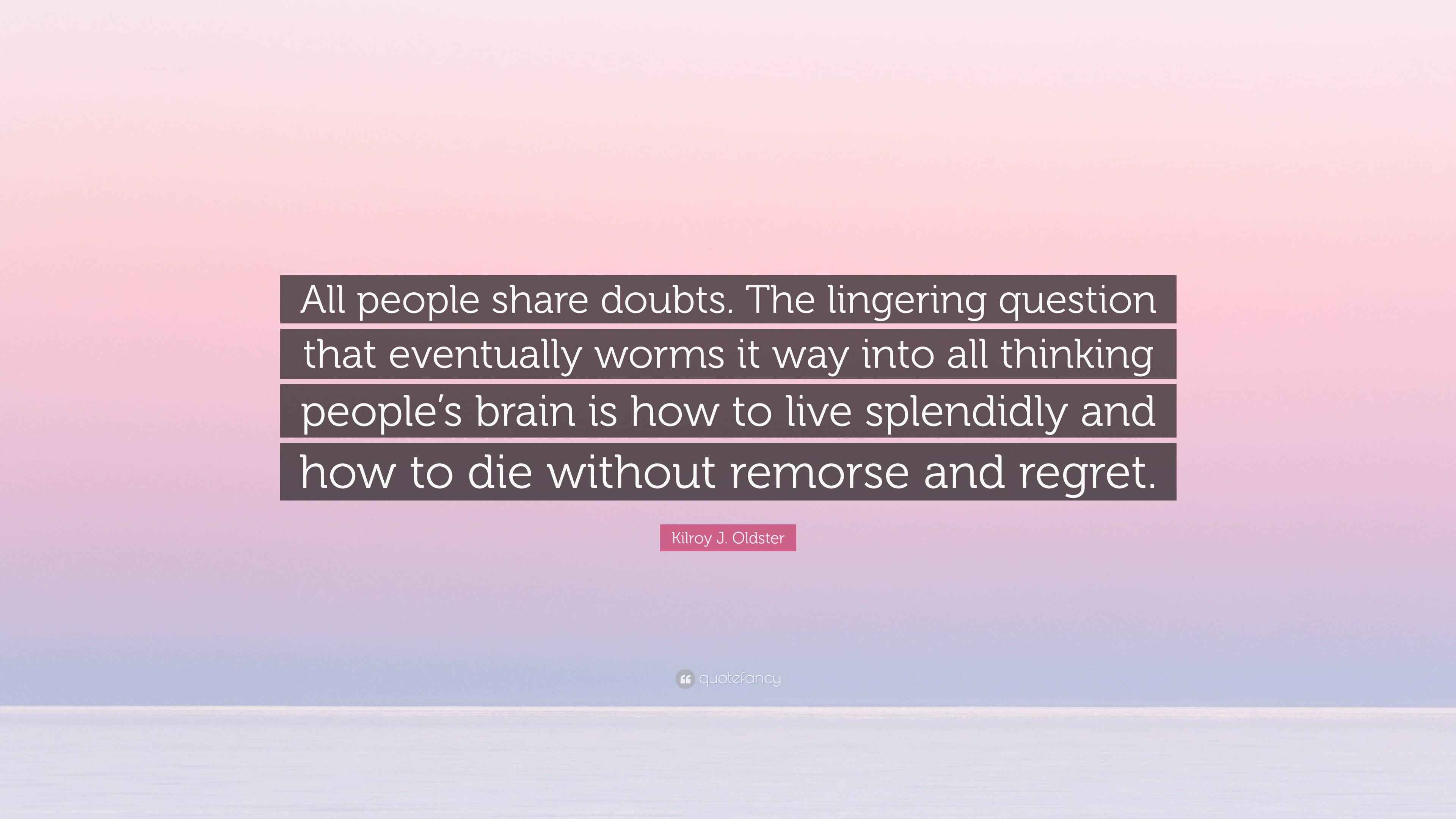 Kilroy J. Oldster Quote: “All people share doubts. The lingering ...