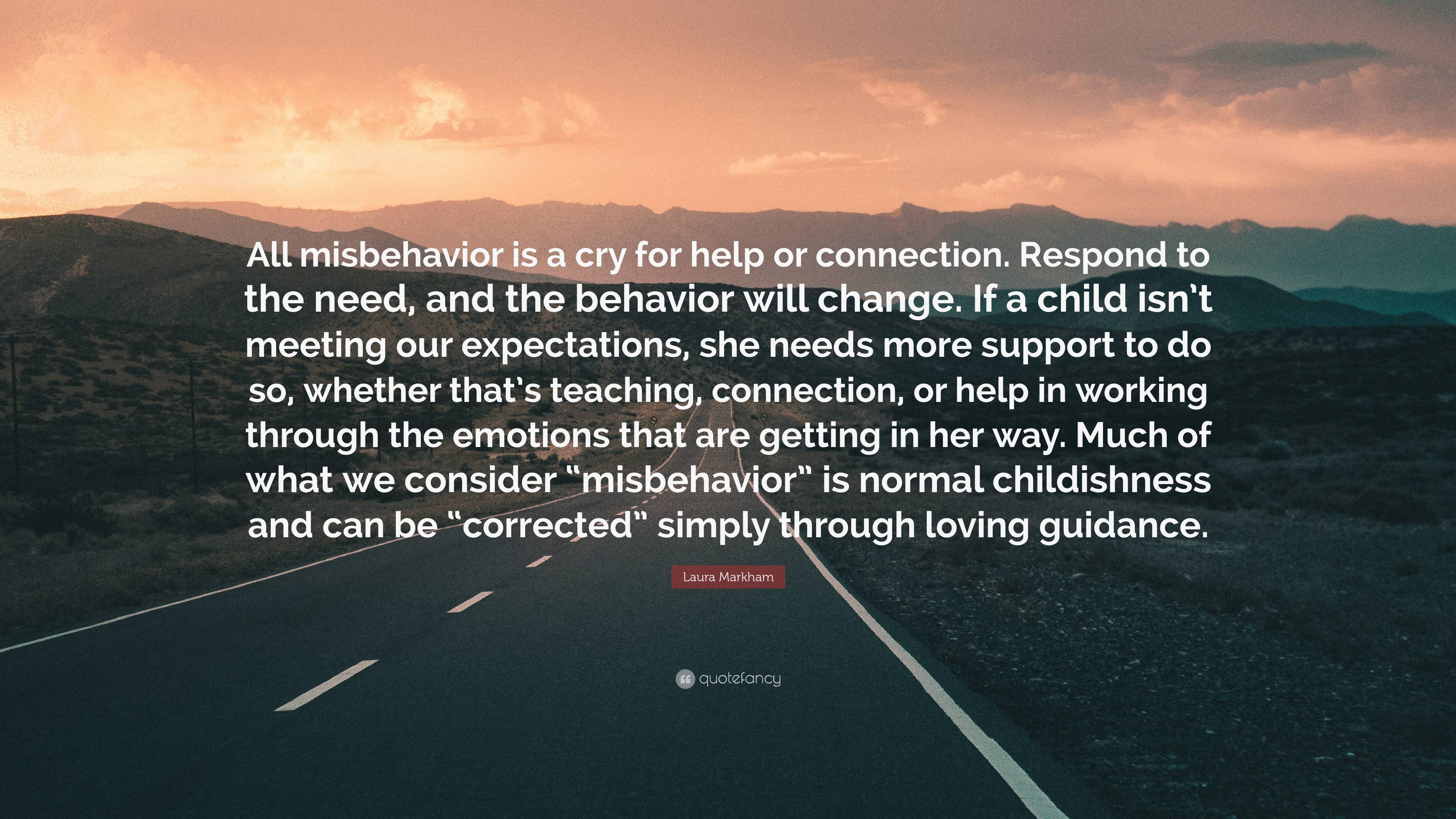 Laura Markham Quote: “All misbehavior is a cry for help or connection ...