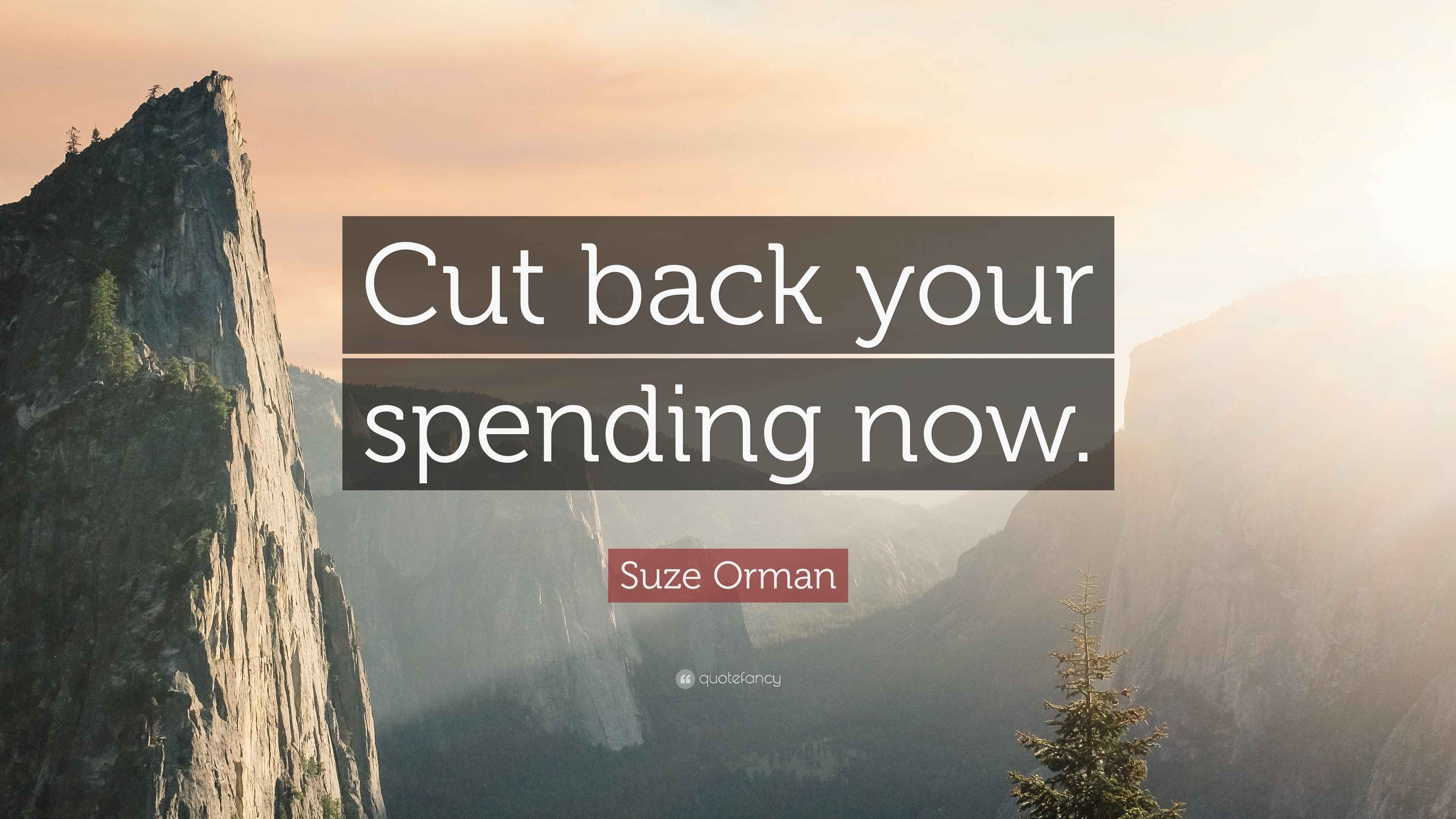 Suze Orman Quote: “Cut back your spending now.”