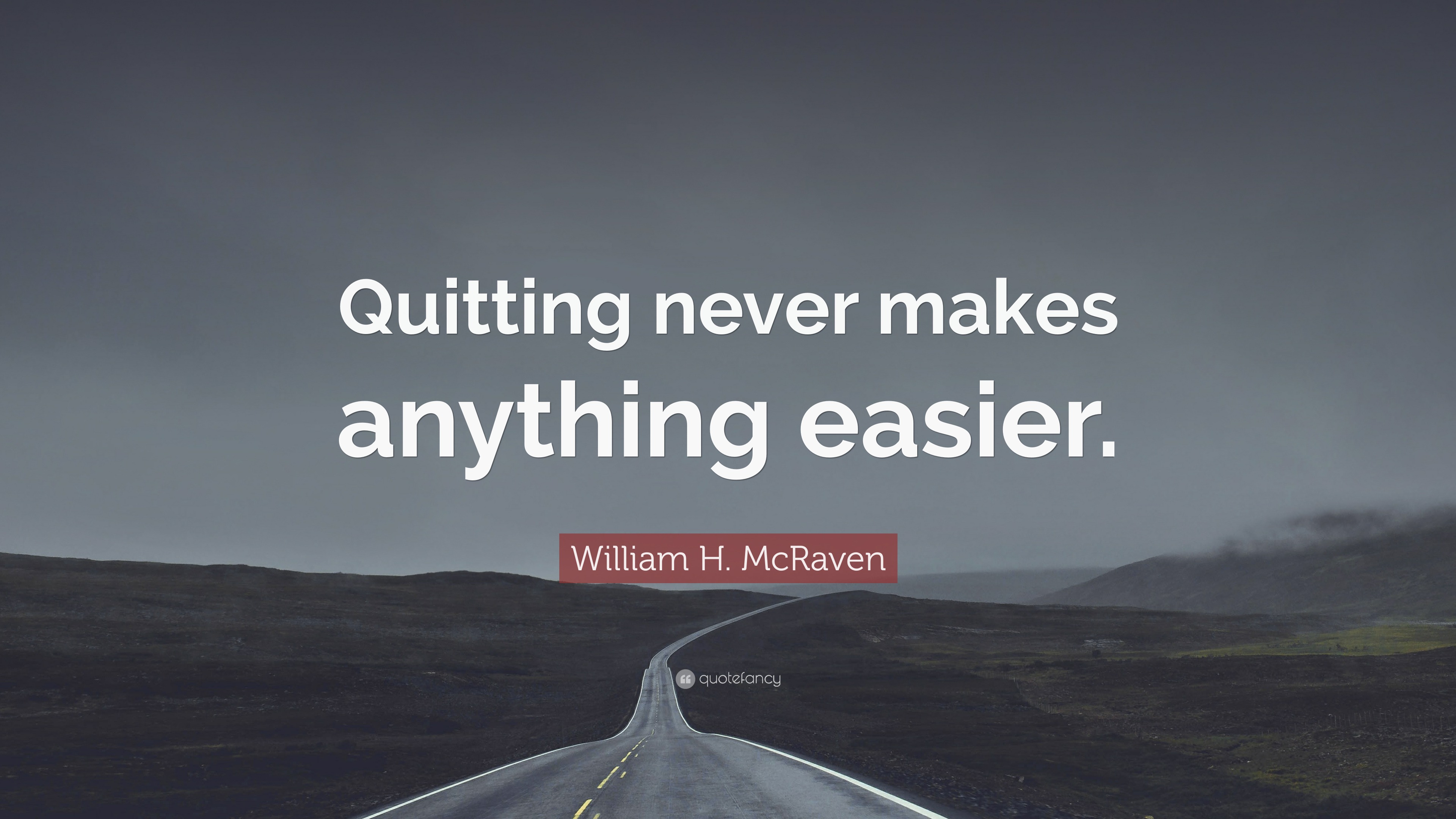William H. McRaven Quote: “Quitting never makes anything easier.”