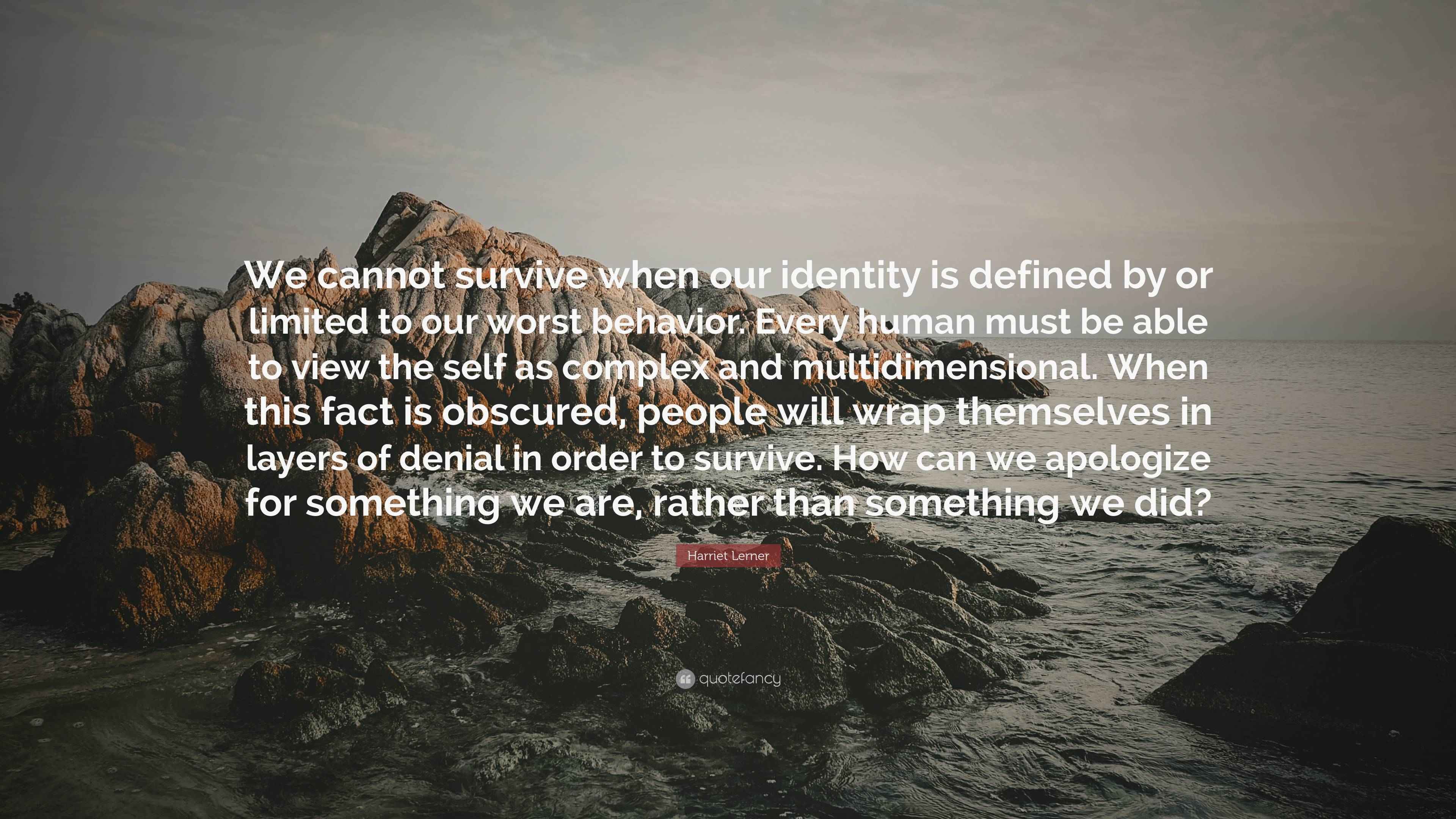 Harriet Lerner Quote: “We cannot survive when our identity is defined ...