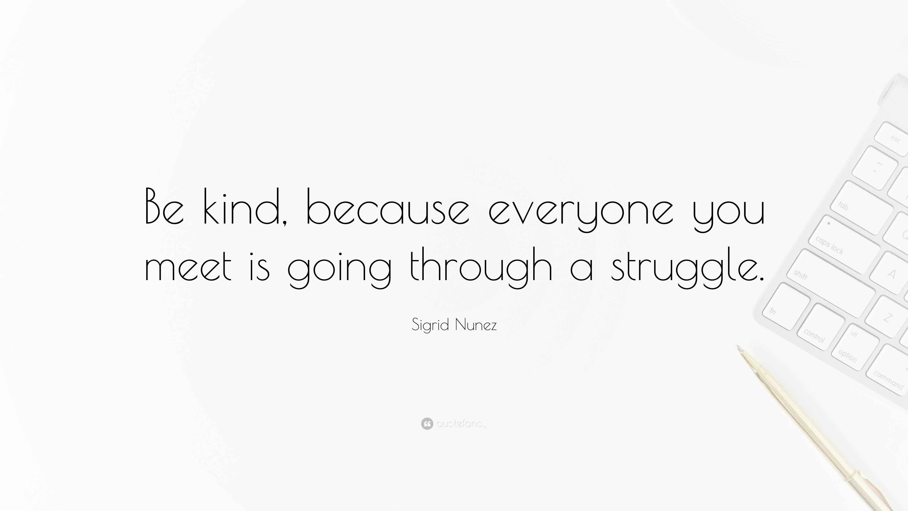 Sigrid Nunez Quote: “Be kind, because everyone you meet is going ...
