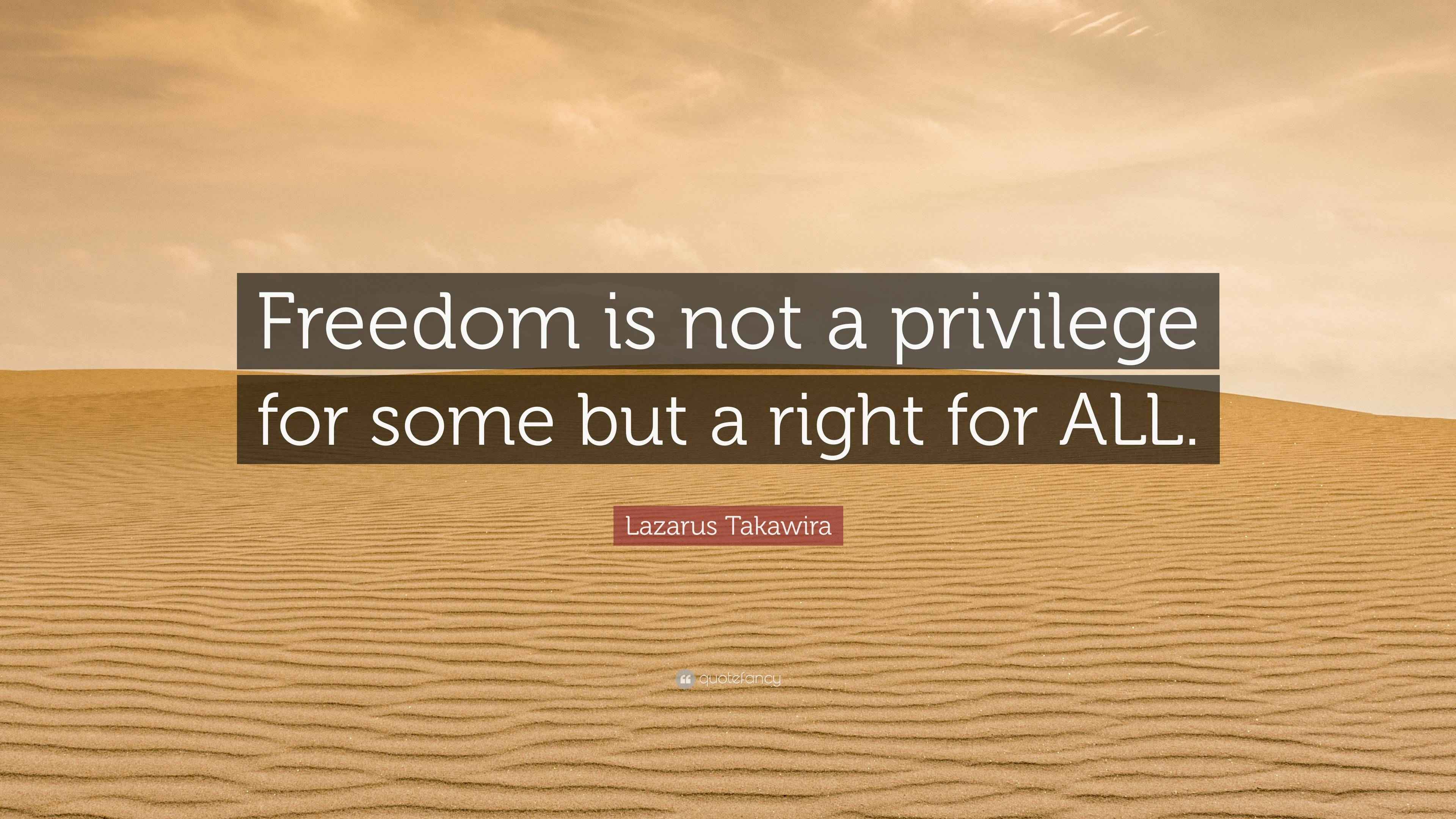 Lazarus Takawira Quote: “Freedom is not a privilege for some but a ...