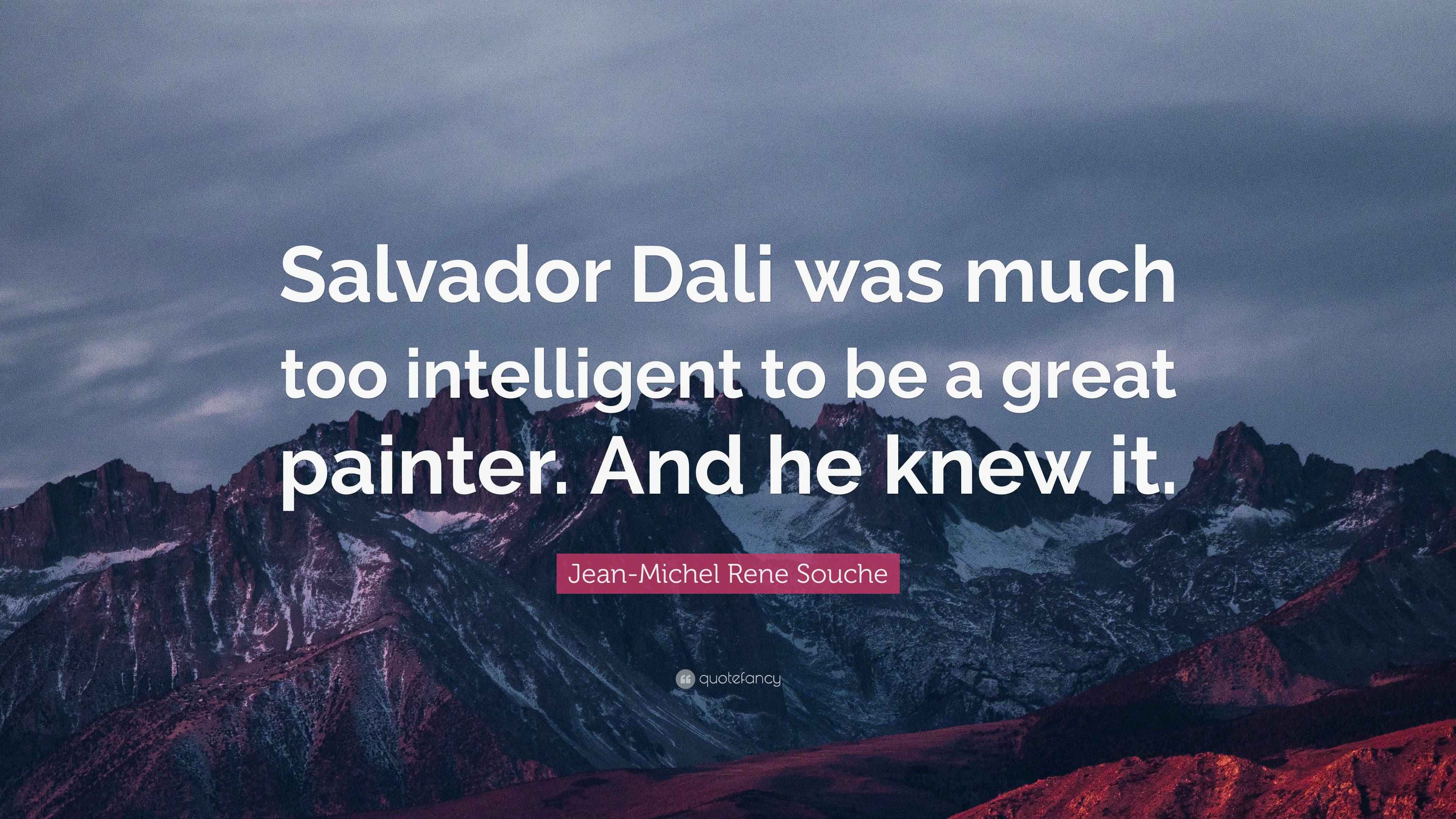 Jean-Michel Rene Souche Quote: “Salvador Dali was much too intelligent ...