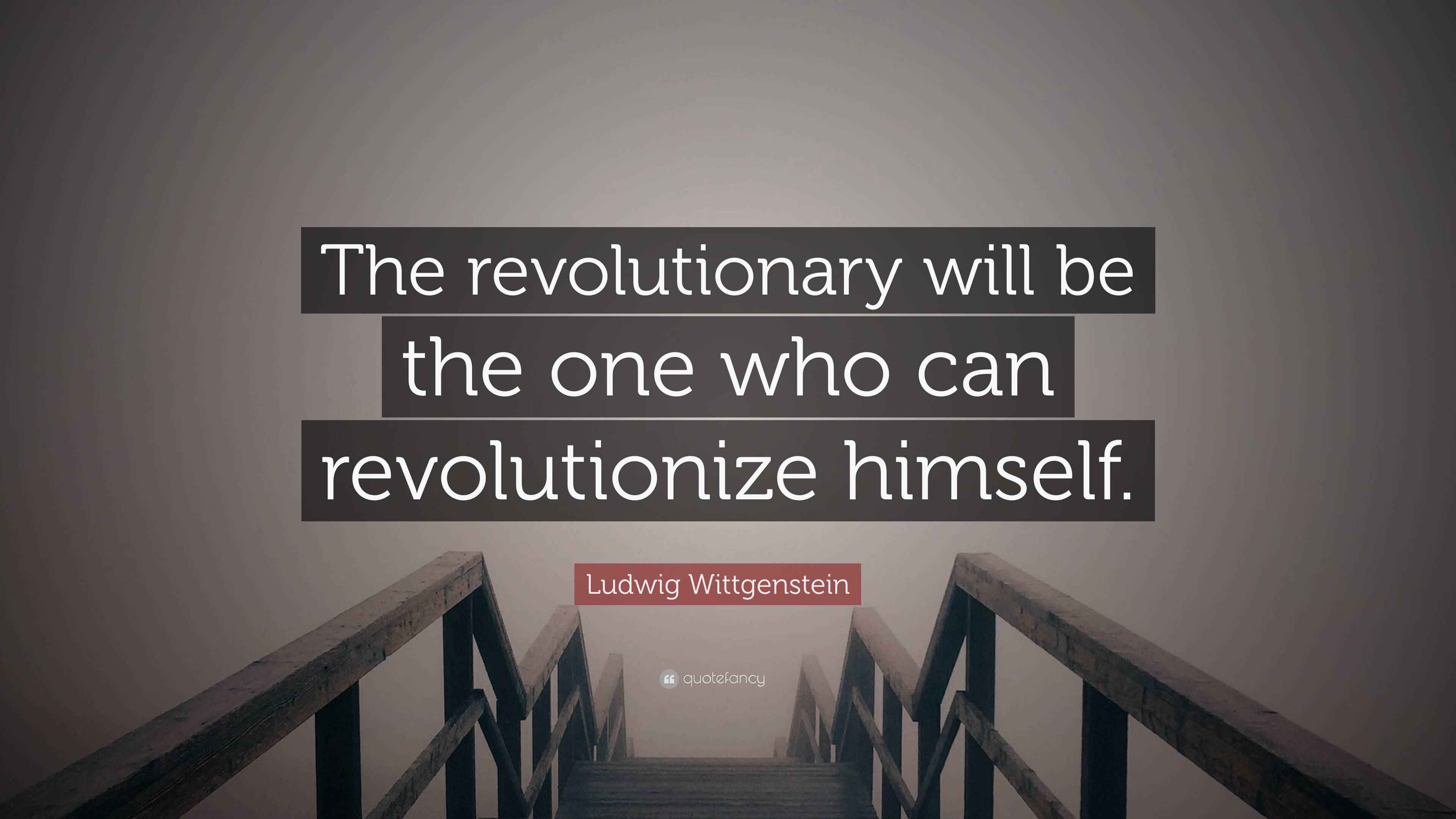 Ludwig Wittgenstein Quote: “The revolutionary will be the one who can ...