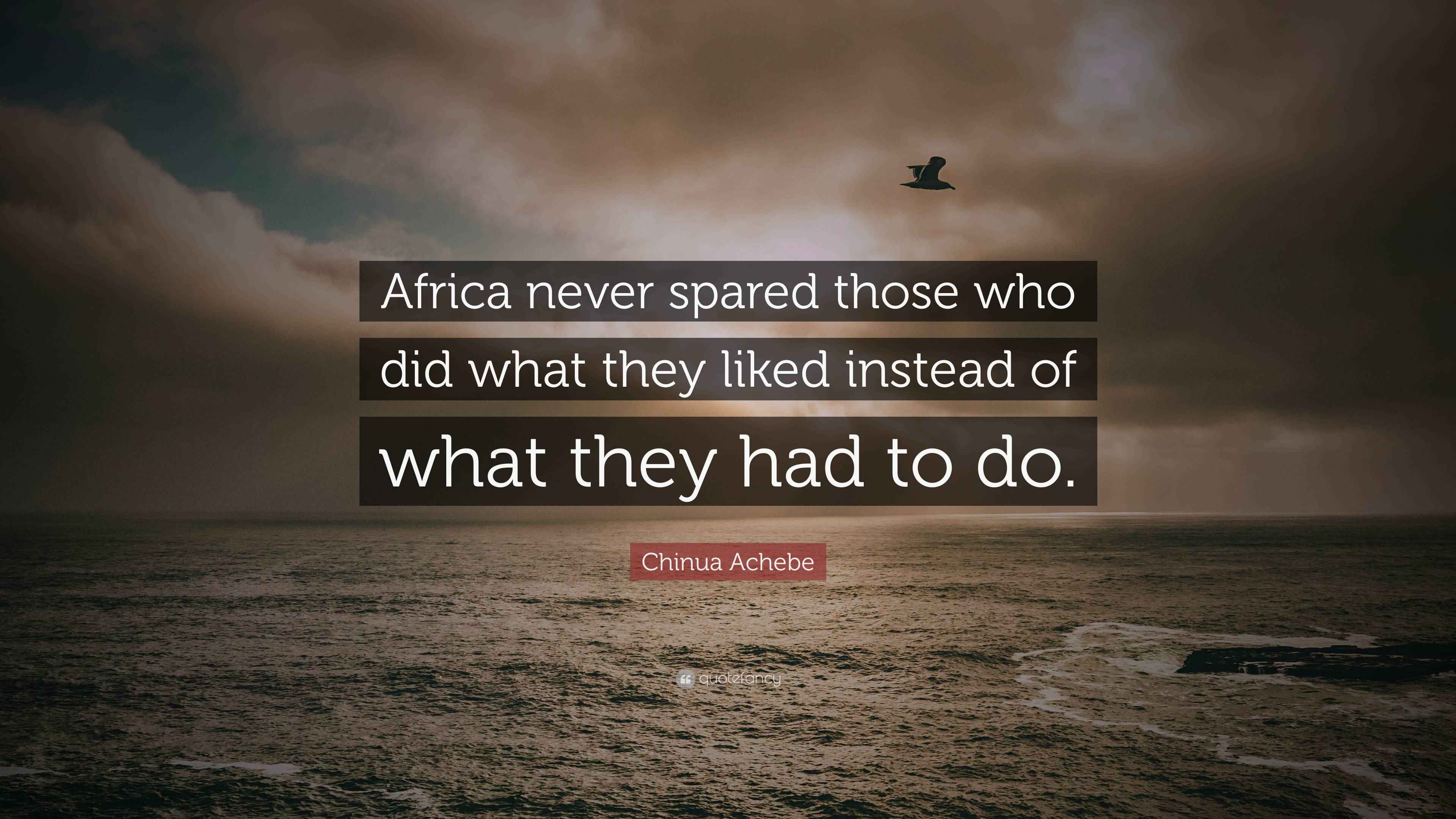 Chinua Achebe Quote: “Africa never spared those who did what they liked ...