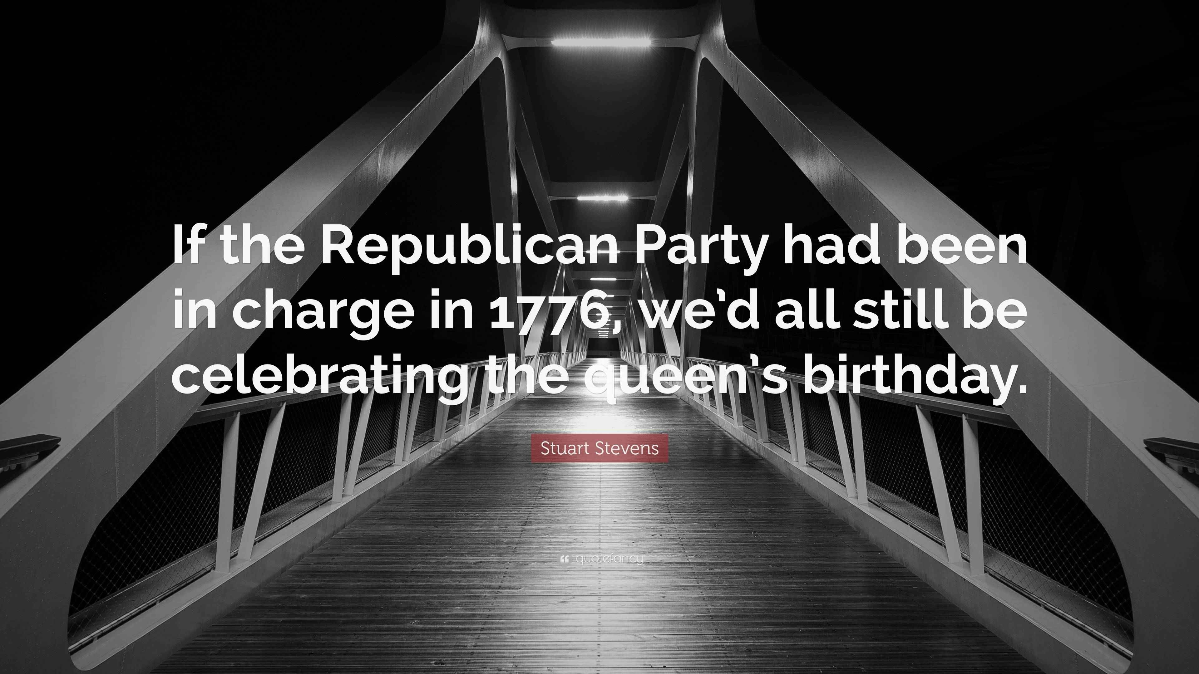 Stuart Stevens Quote: “If the Republican Party had been in charge in ...