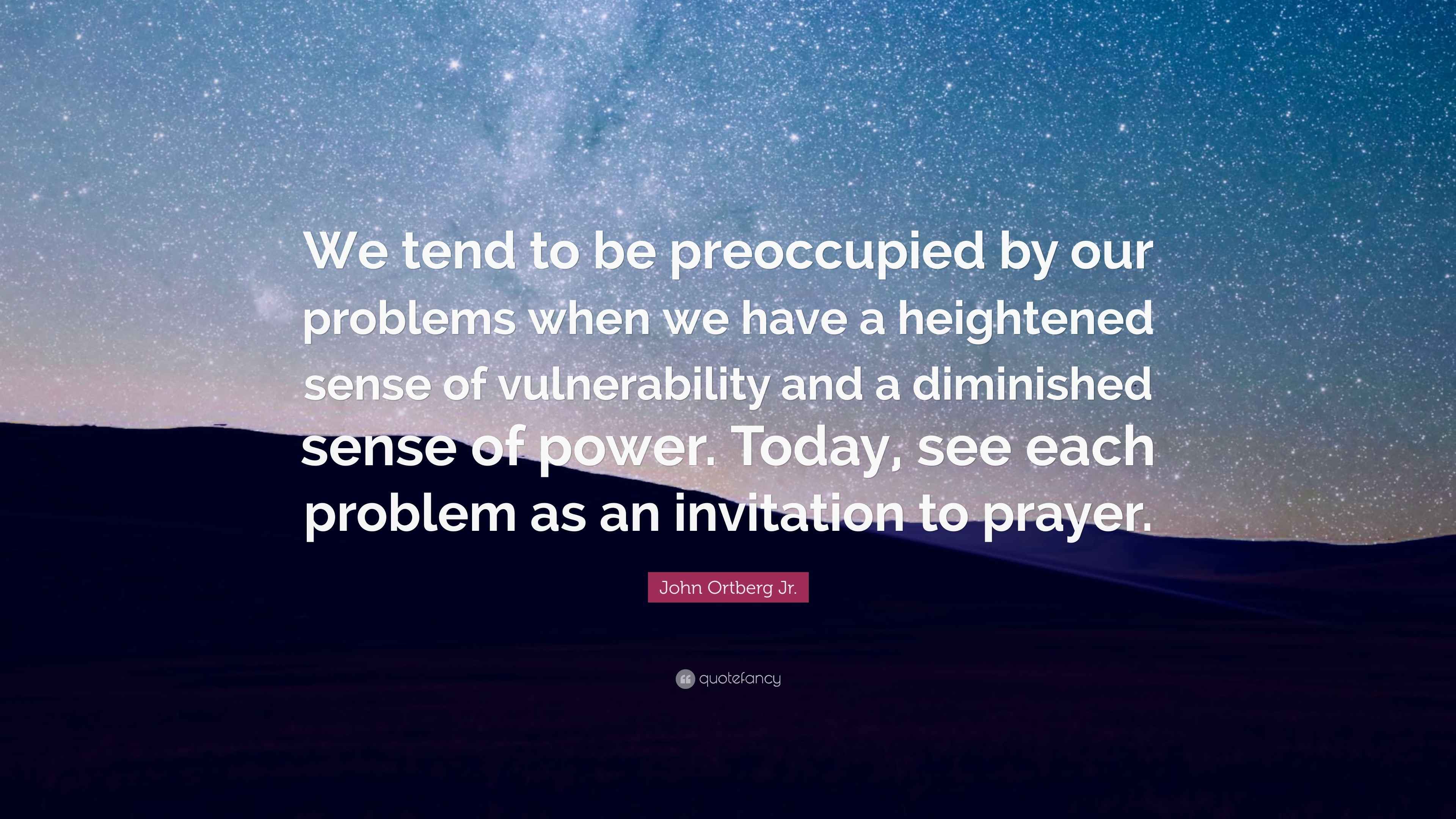 John Ortberg Jr. Quote: “We tend to be preoccupied by our problems when ...