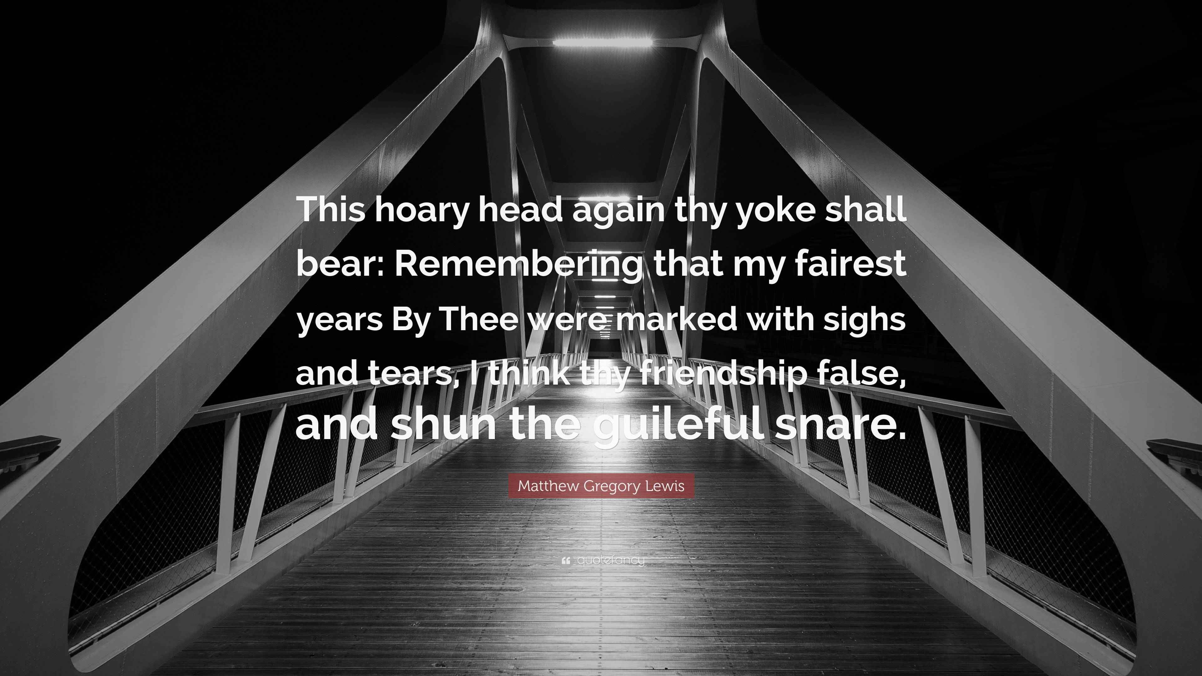Matthew Gregory Lewis Quote: “This hoary head again thy yoke shall bear ...