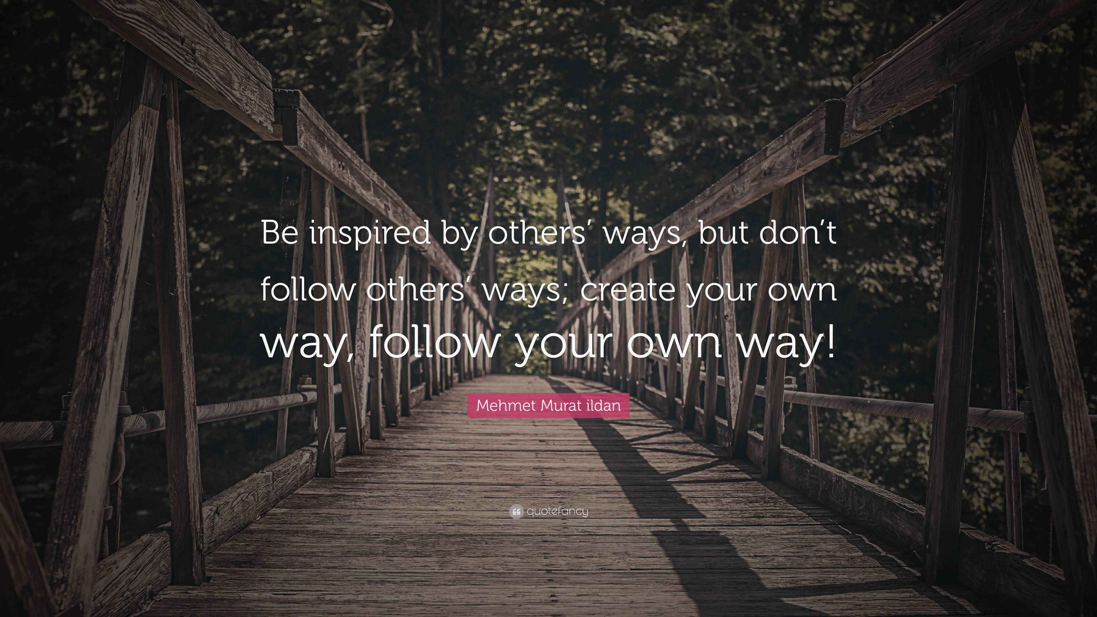 Mehmet Murat ildan Quote: “Be inspired by others’ ways, but don’t ...
