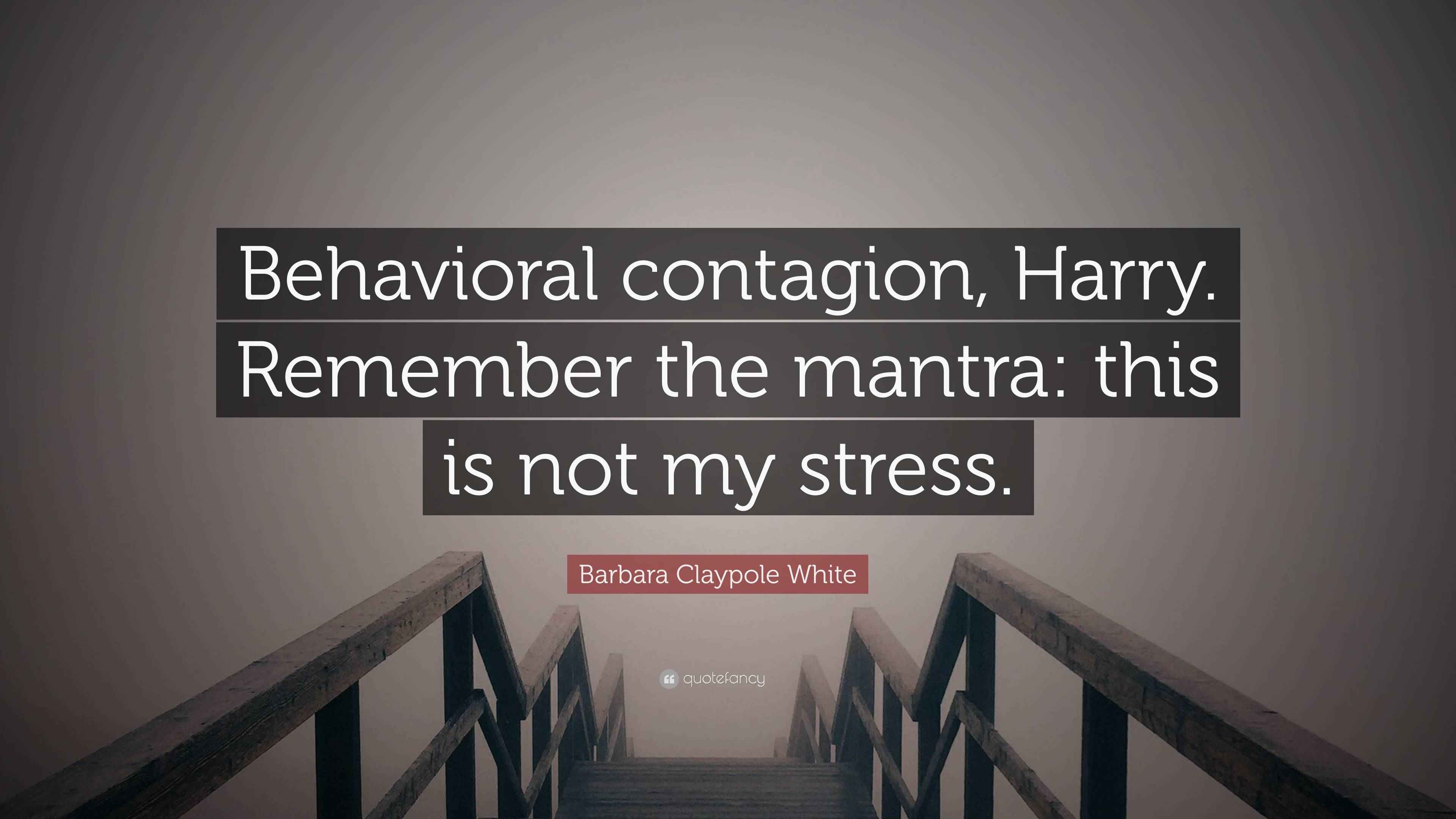 Barbara Claypole White Quote: “Behavioral contagion, Harry. Remember ...
