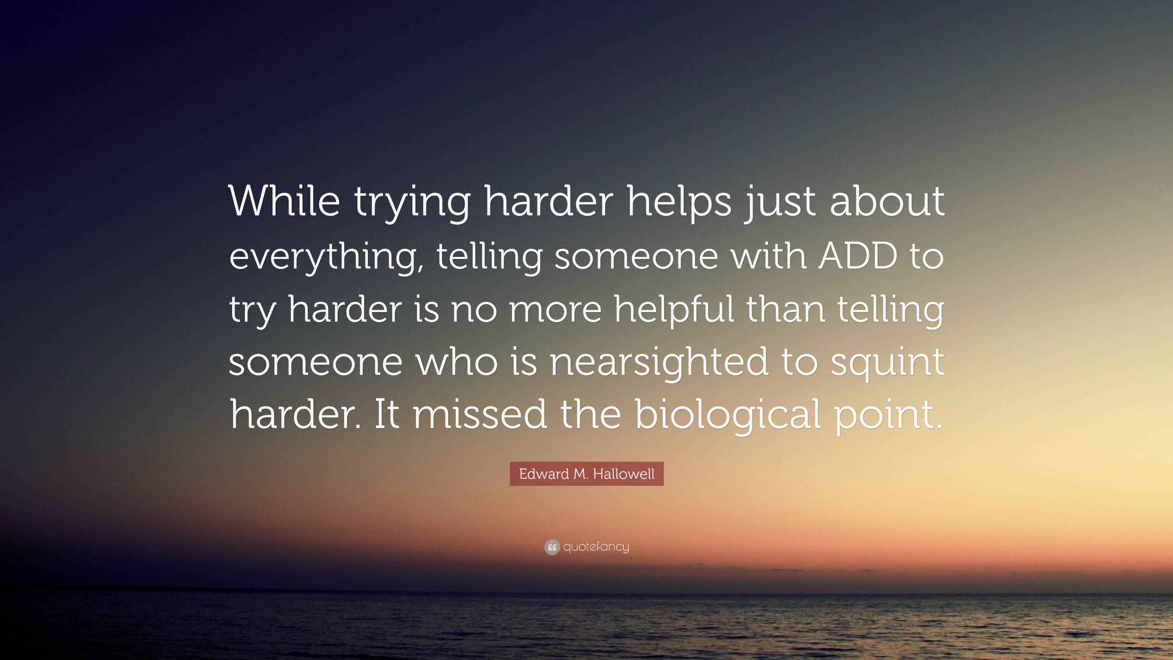 Edward M. Hallowell Quote: “While trying harder helps just about ...