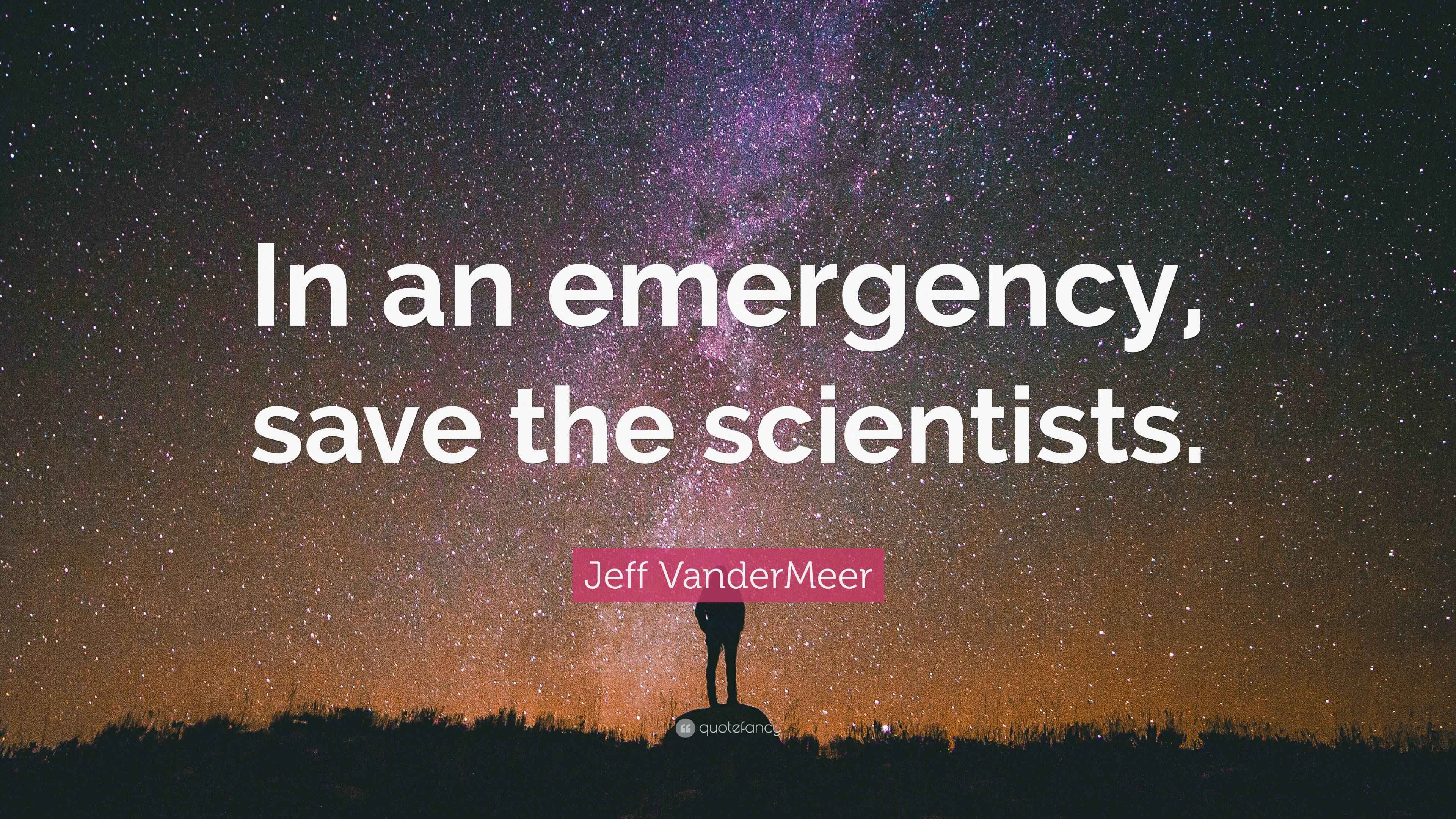 Jeff VanderMeer Quote: “In an emergency, save the scientists.”