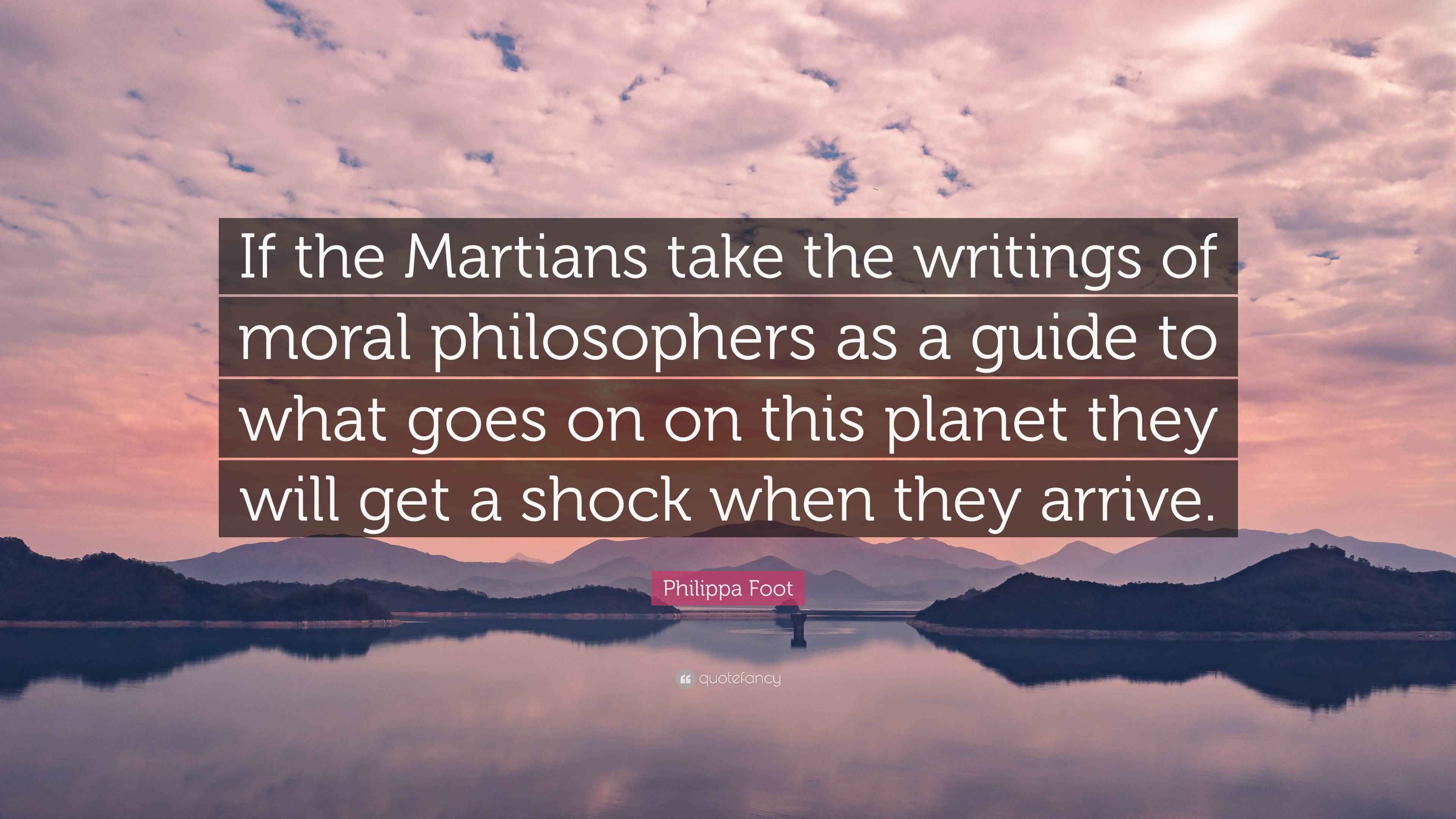Philippa Foot Quote: “If the Martians take the writings of moral ...