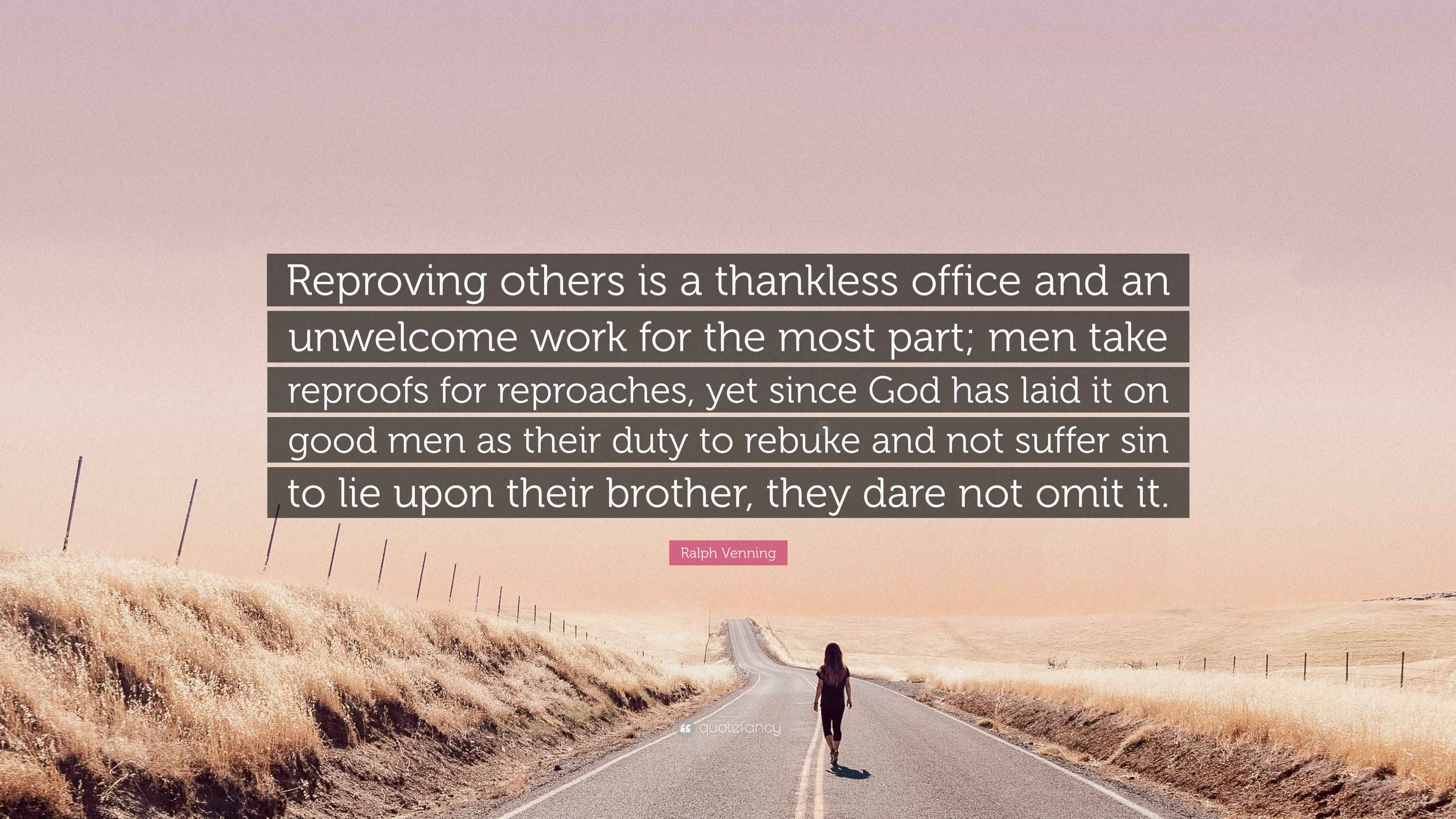 Ralph Venning Quote: “Reproving others is a thankless office and an ...