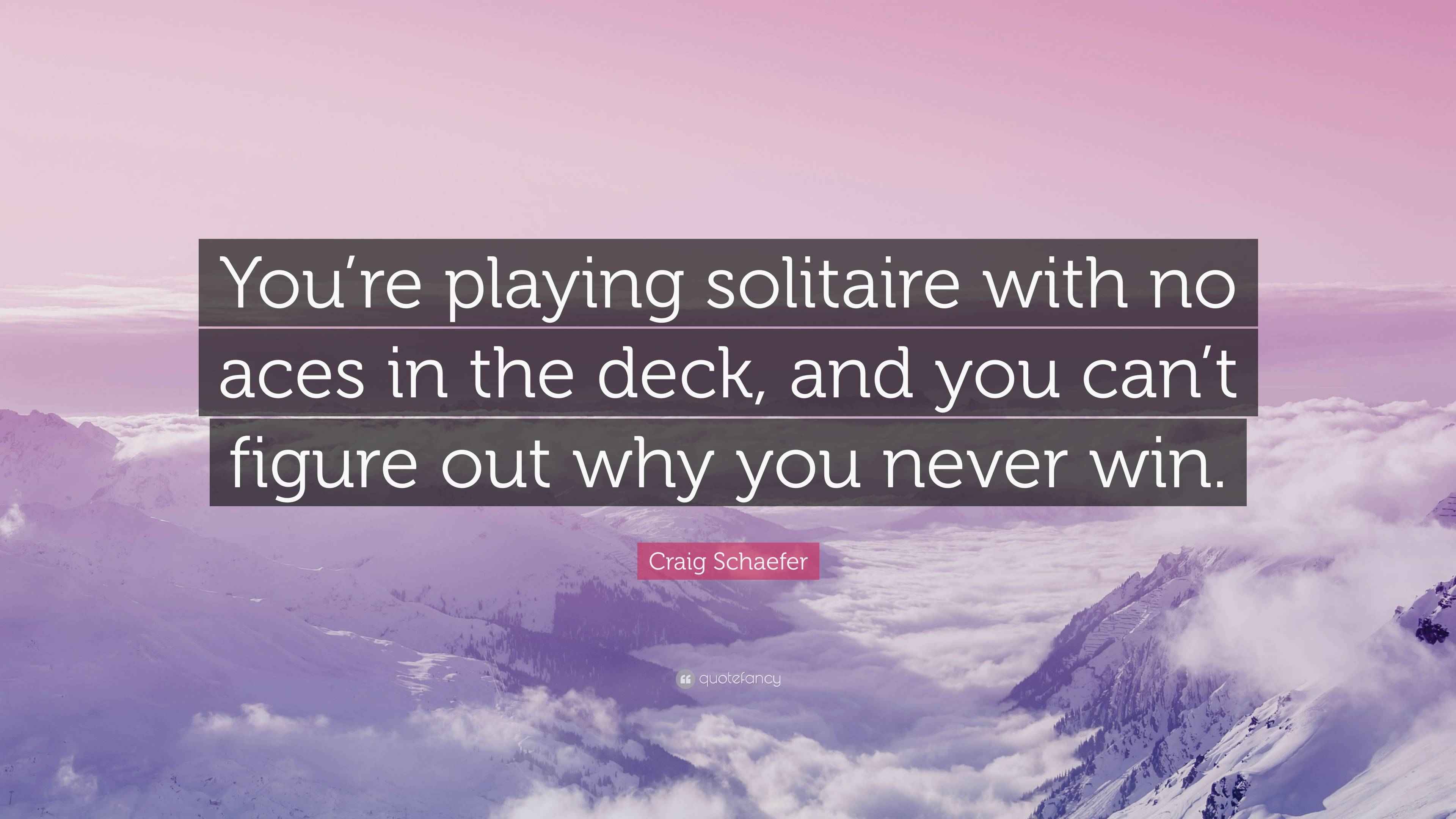 Craig Schaefer Quote: “You’re playing solitaire with no aces in the ...