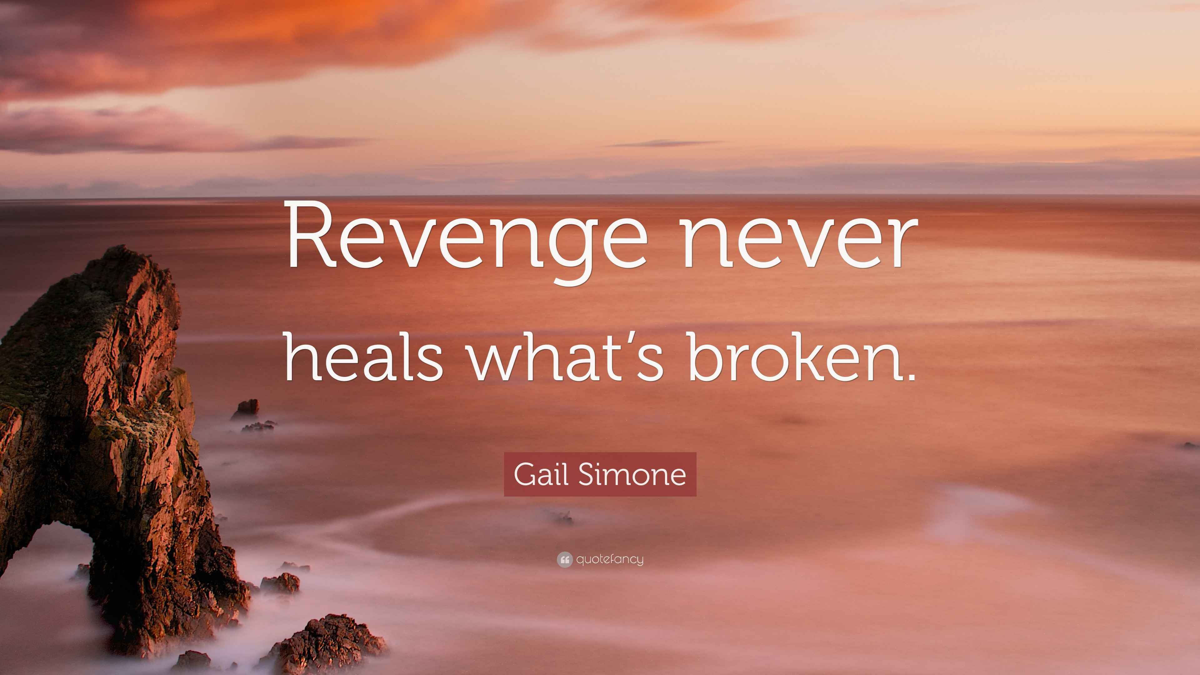 Gail Simone Quote: “Revenge never heals what’s broken.”