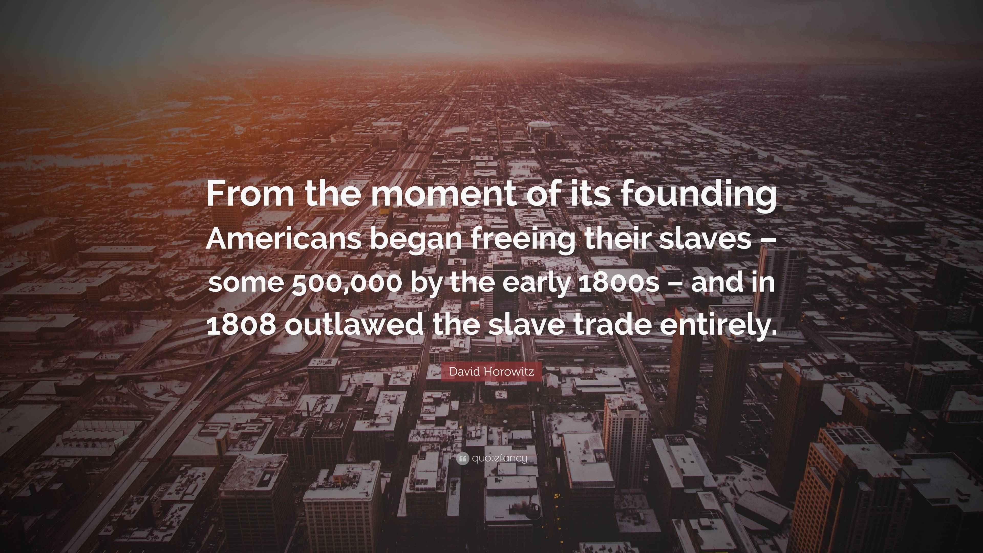 David Horowitz Quote: “From the moment of its founding Americans began ...