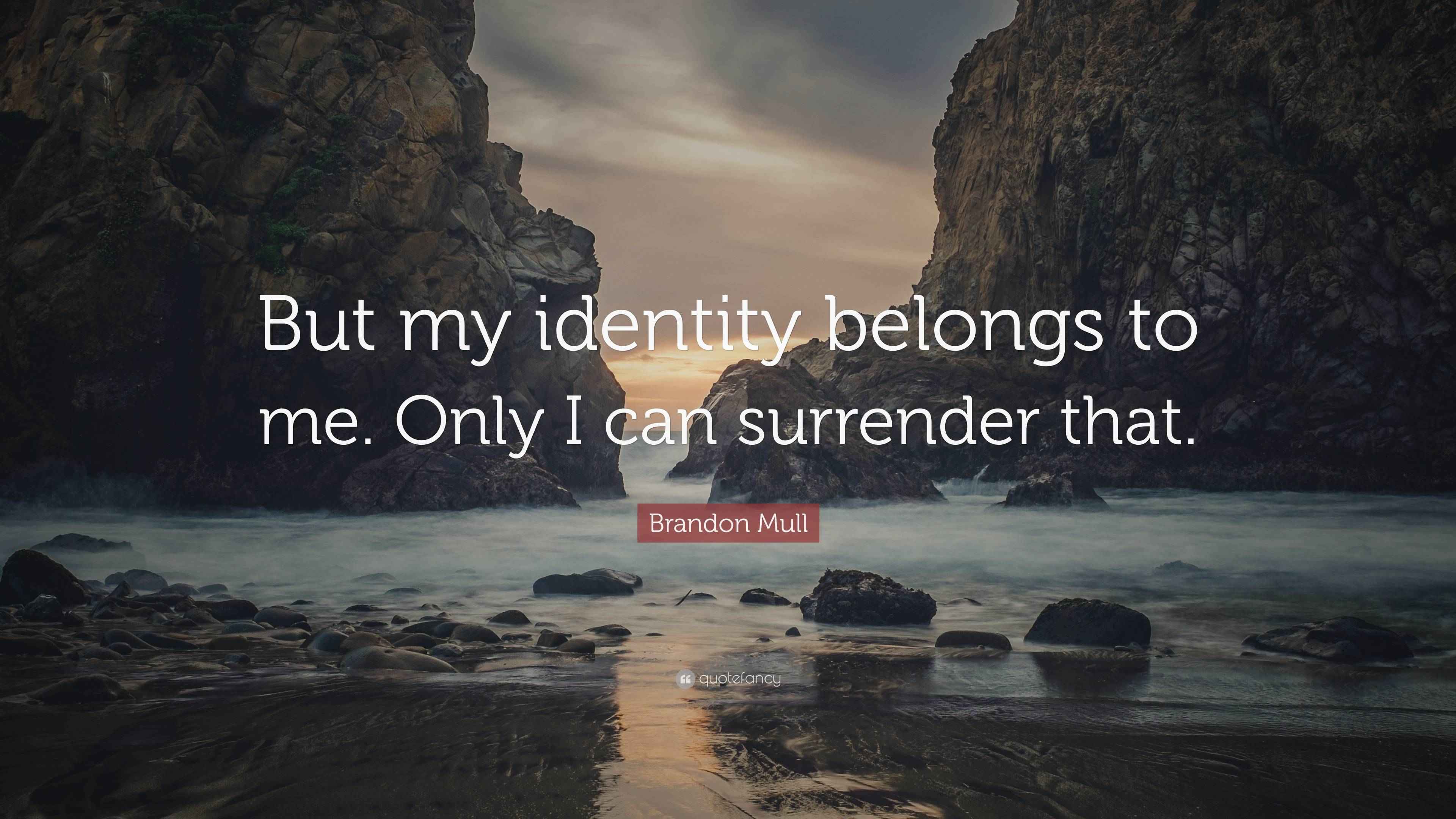 Brandon Mull Quote: “But my identity belongs to me. Only I can ...