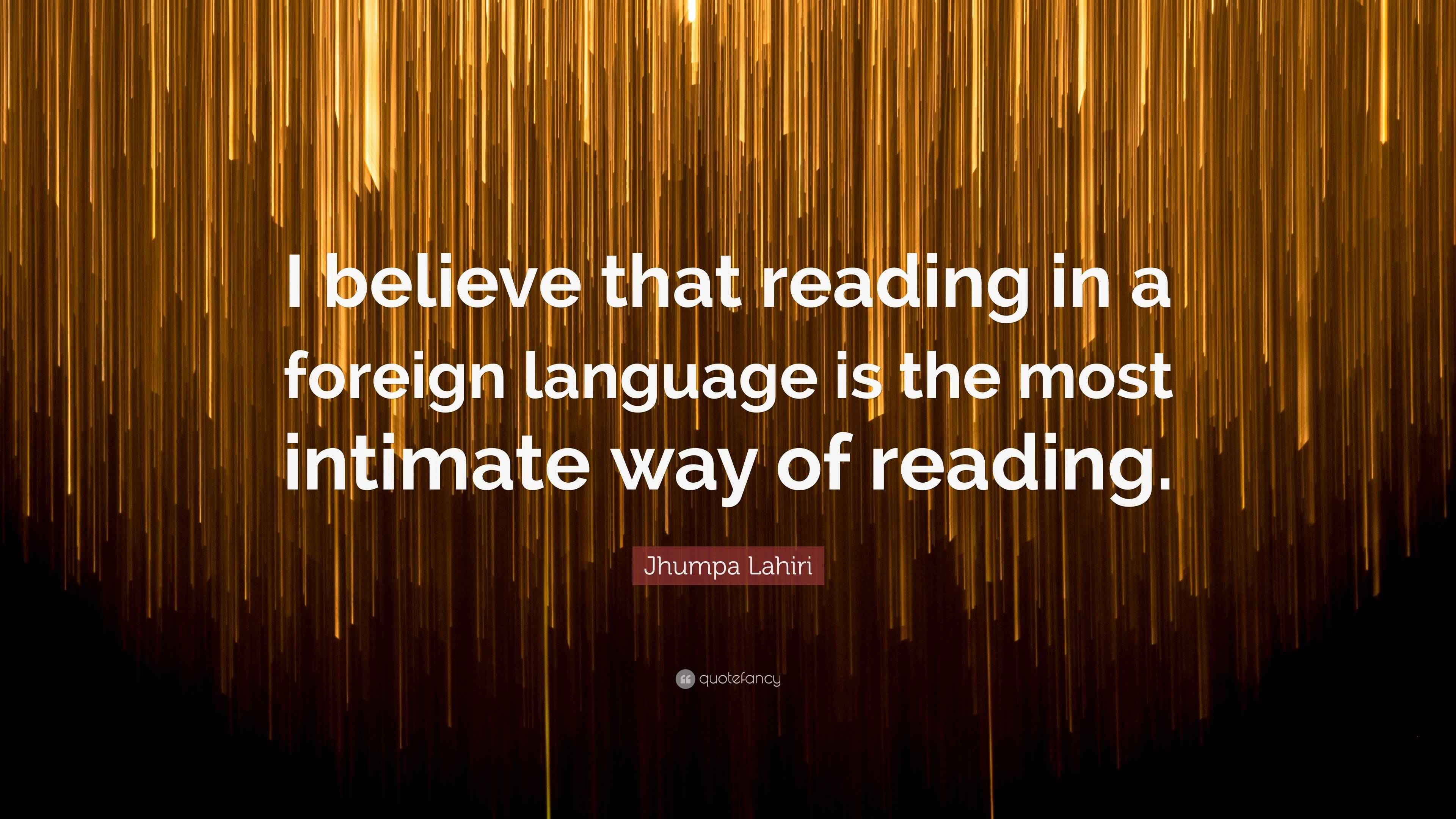 Jhumpa Lahiri Quote: “I believe that reading in a foreign language is ...