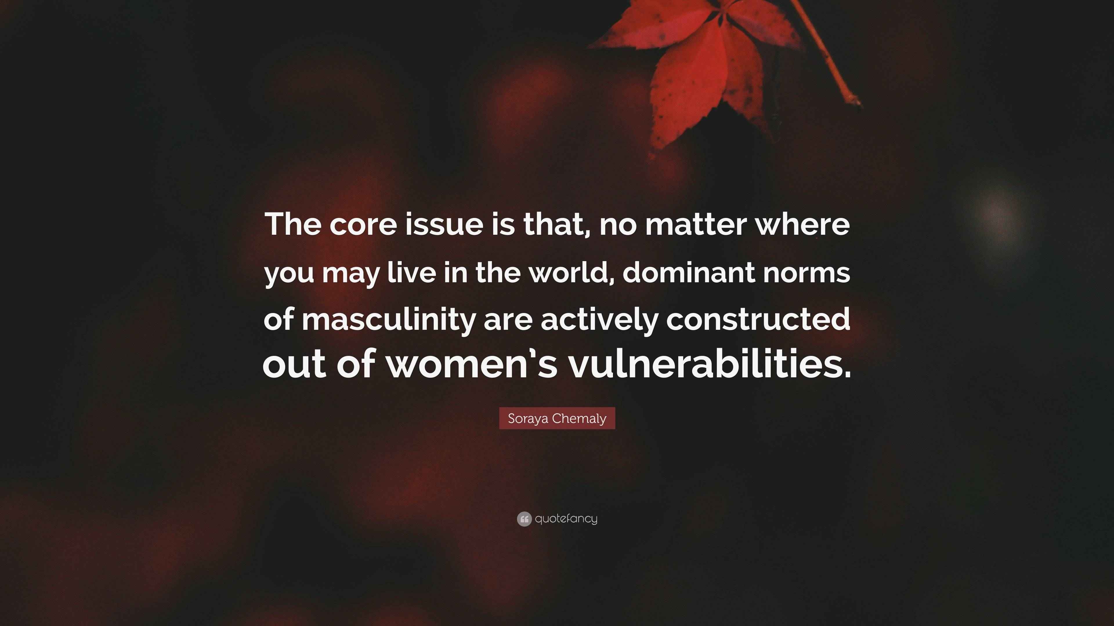 Soraya Chemaly Quote: “The core issue is that, no matter where you may ...
