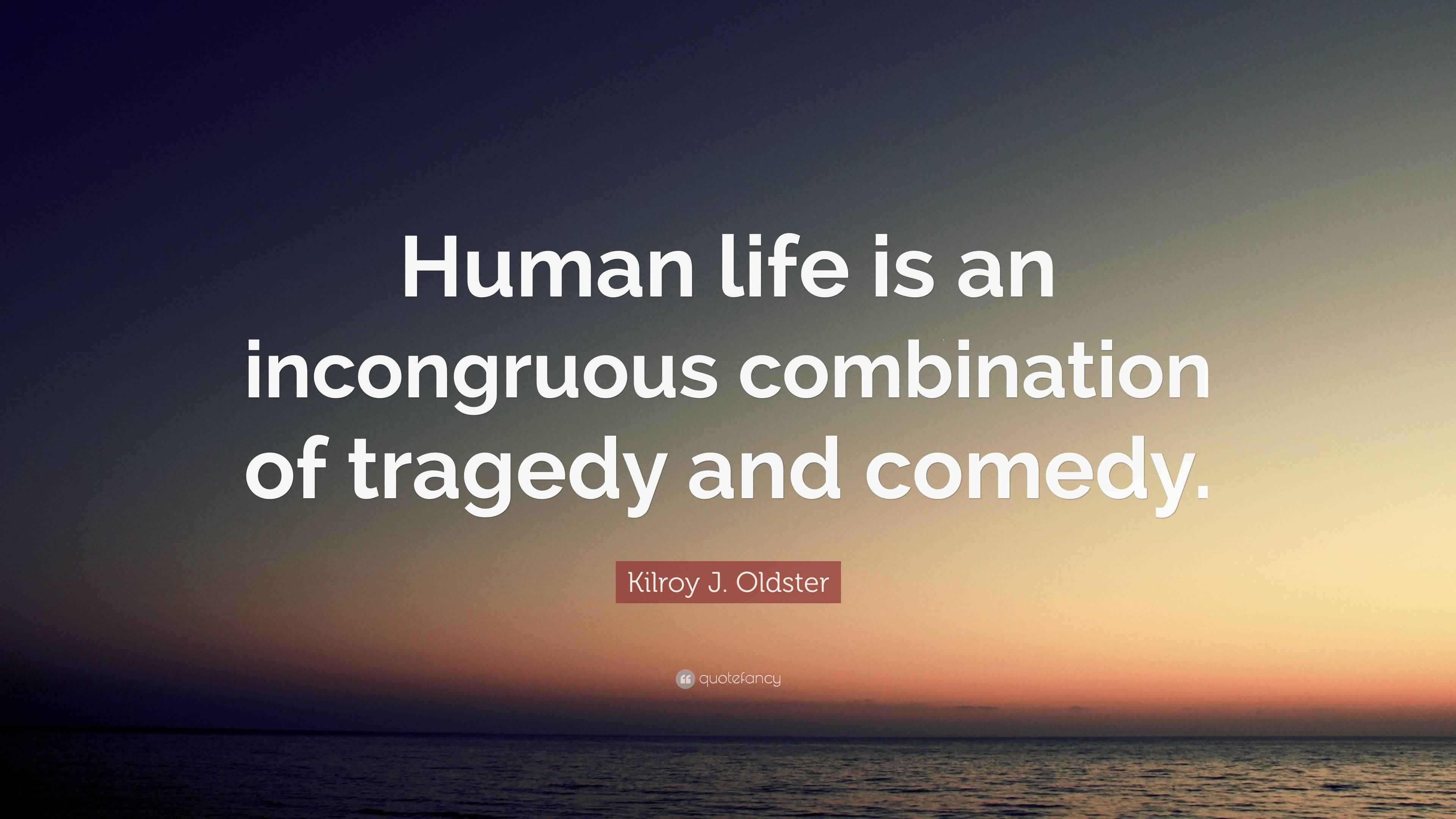 Kilroy J. Oldster Quote: “Human life is an incongruous combination of ...