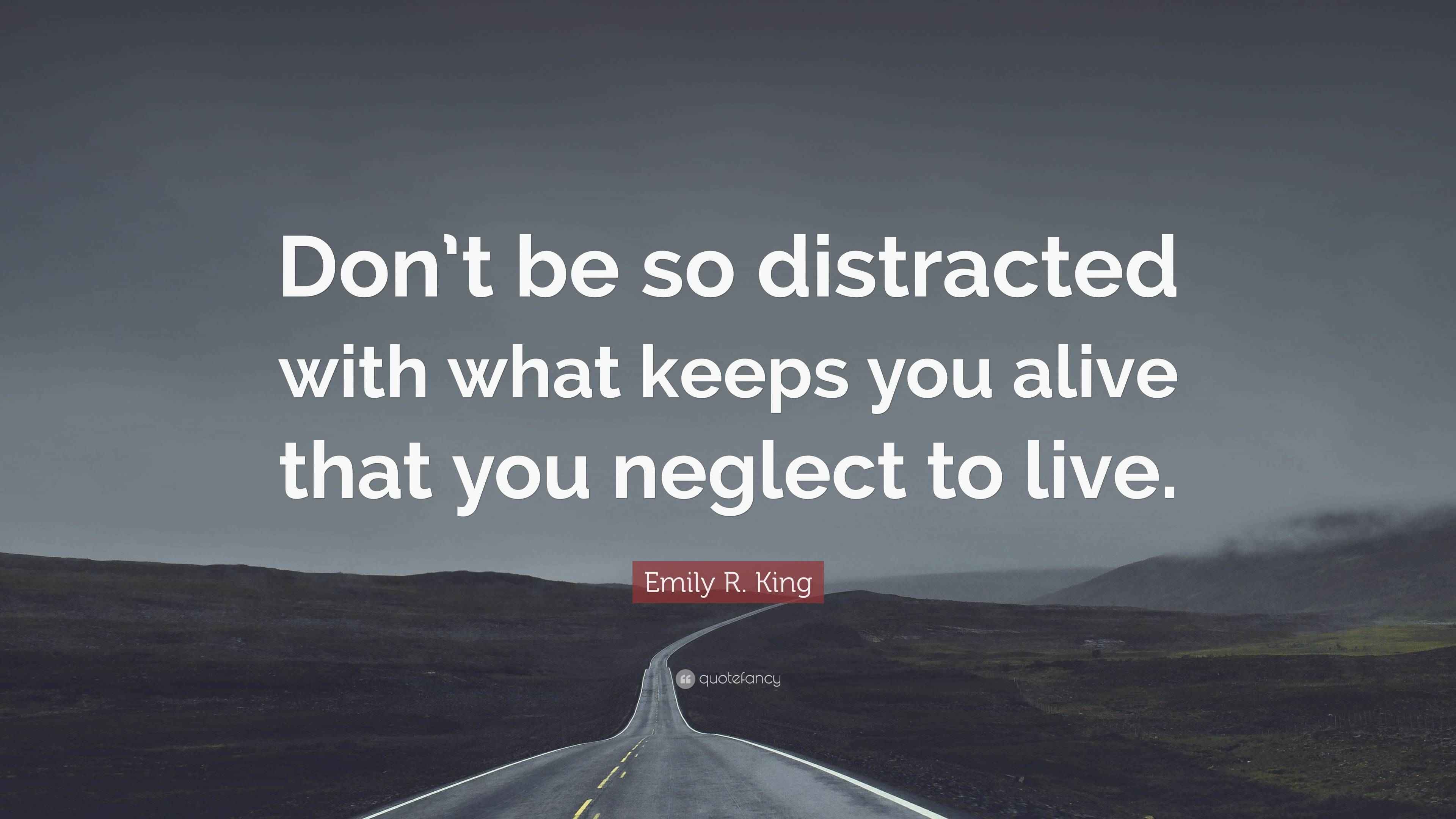 Emily R. King Quote: “Don’t be so distracted with what keeps you alive ...