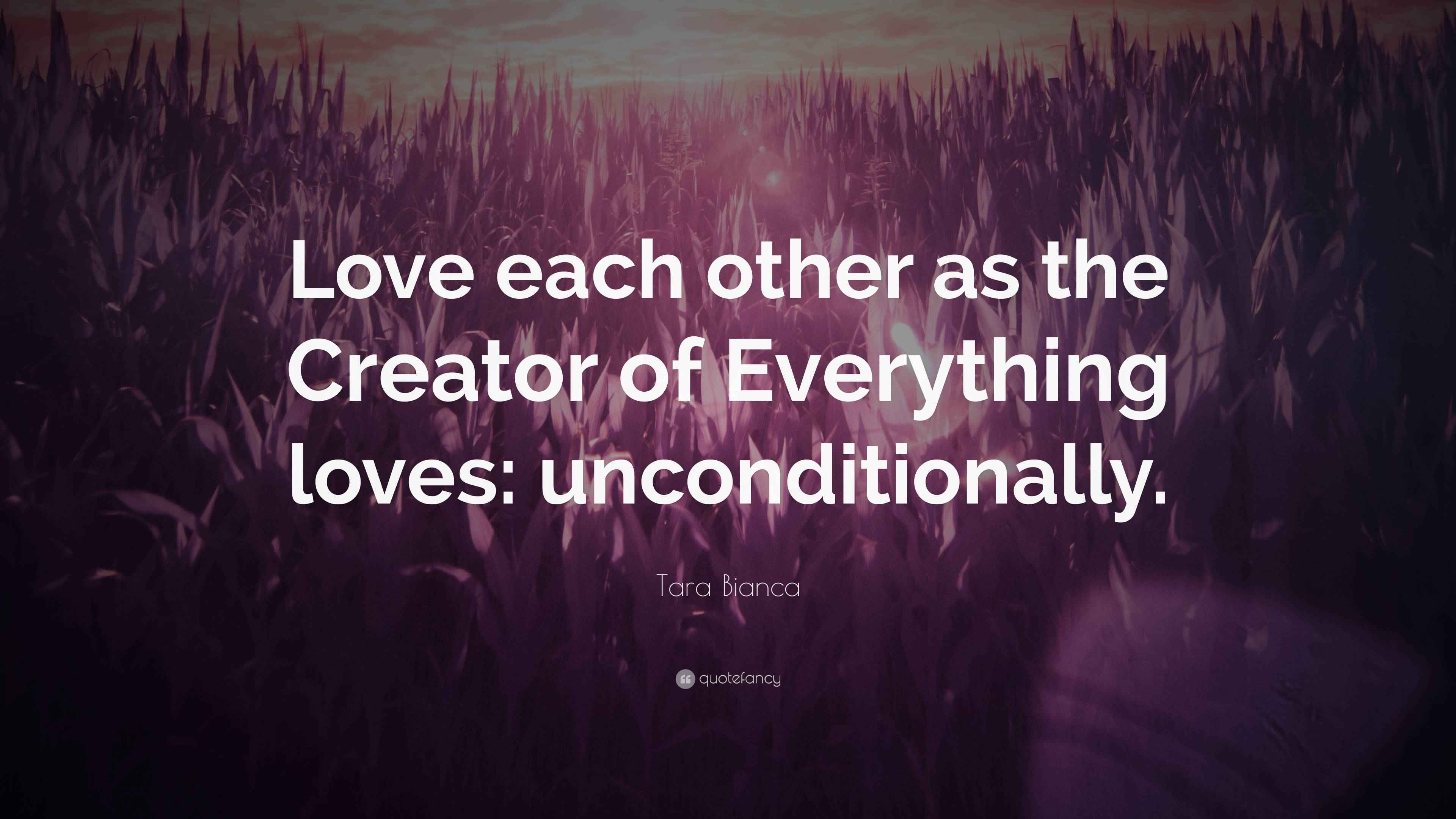 Tara Bianca Quote: “Love each other as the Creator of Everything loves ...