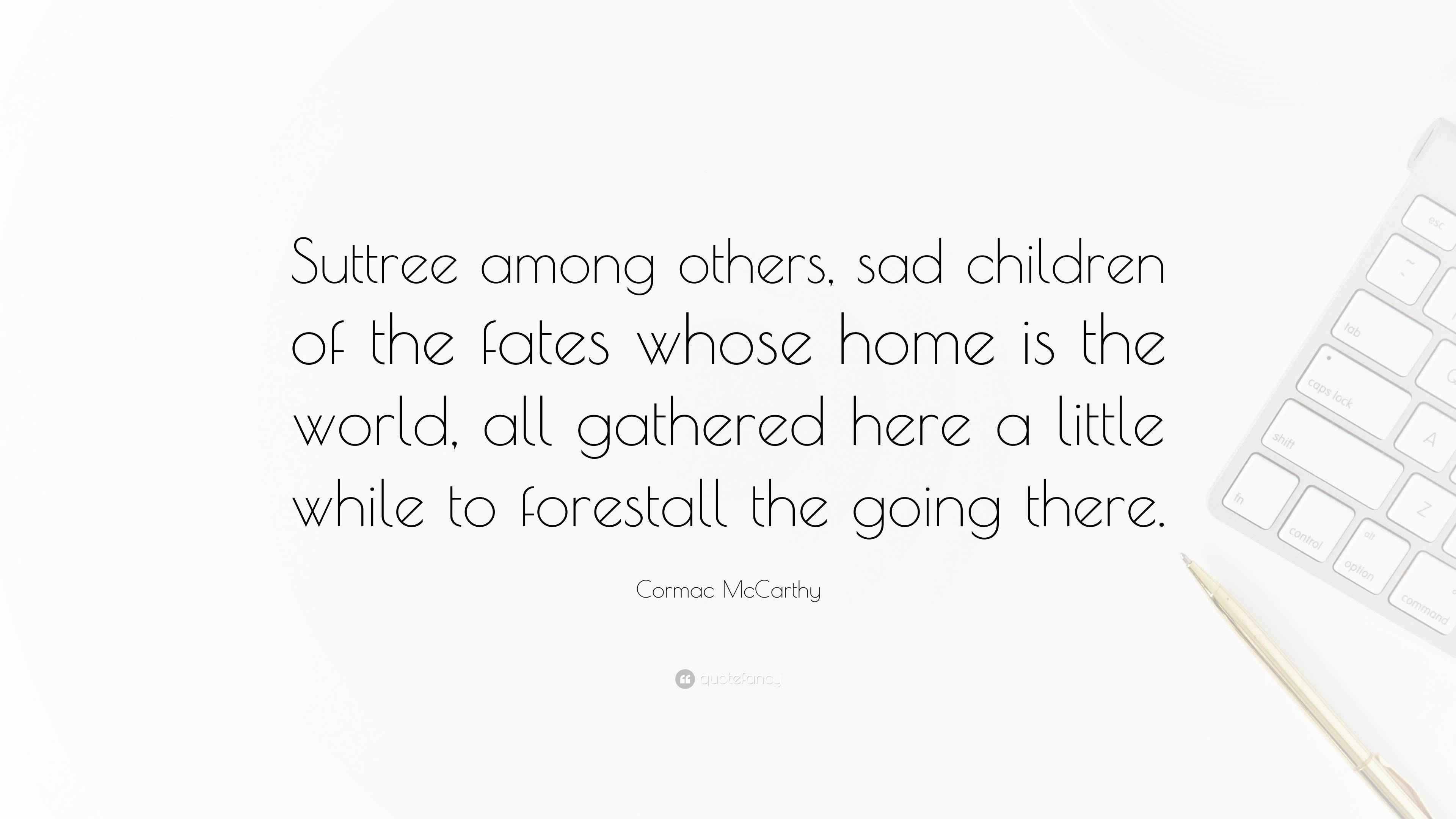Cormac McCarthy Quote: “Suttree among others, sad children of the fates ...