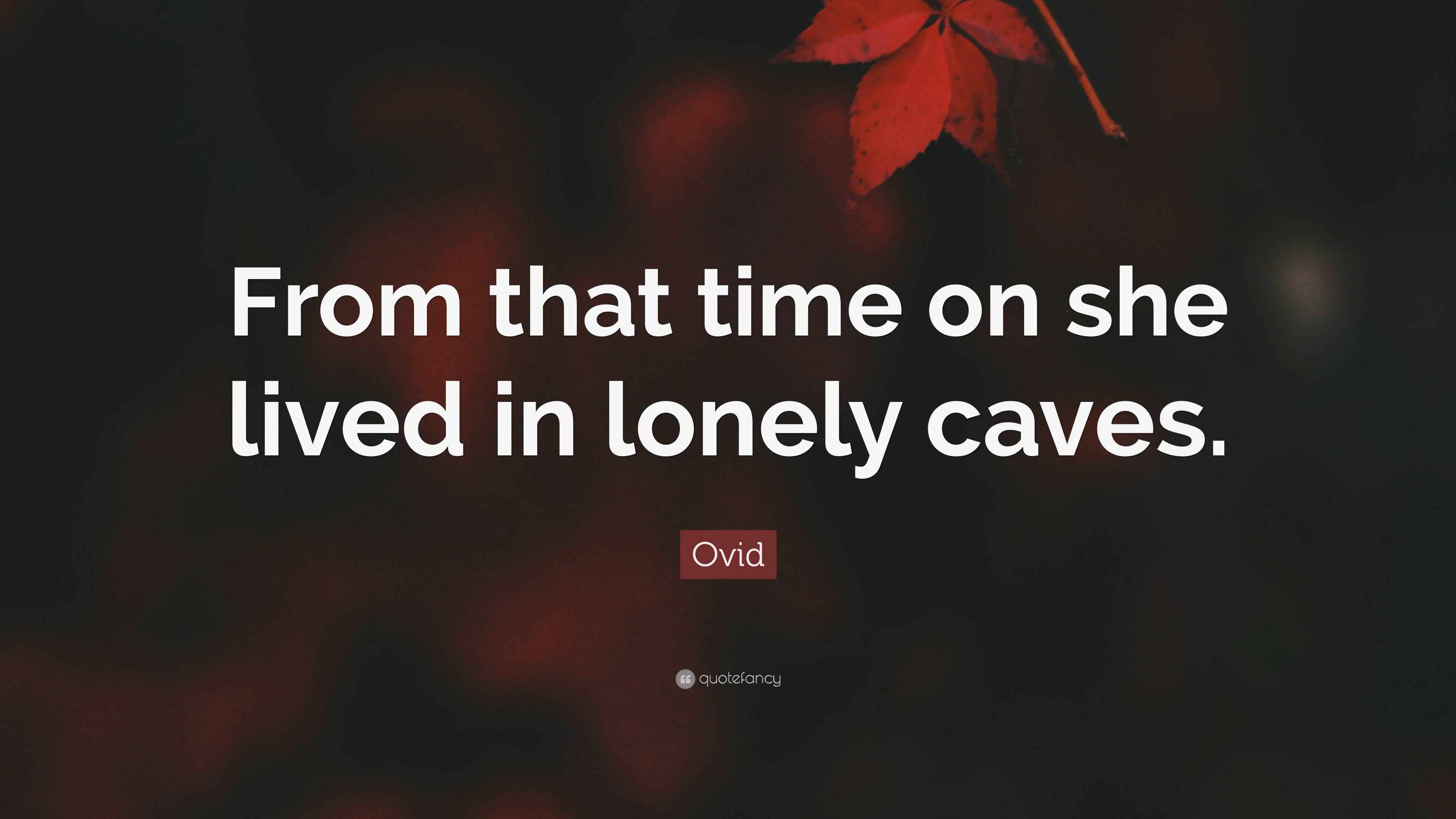 Ovid Quote: “From that time on she lived in lonely caves.”