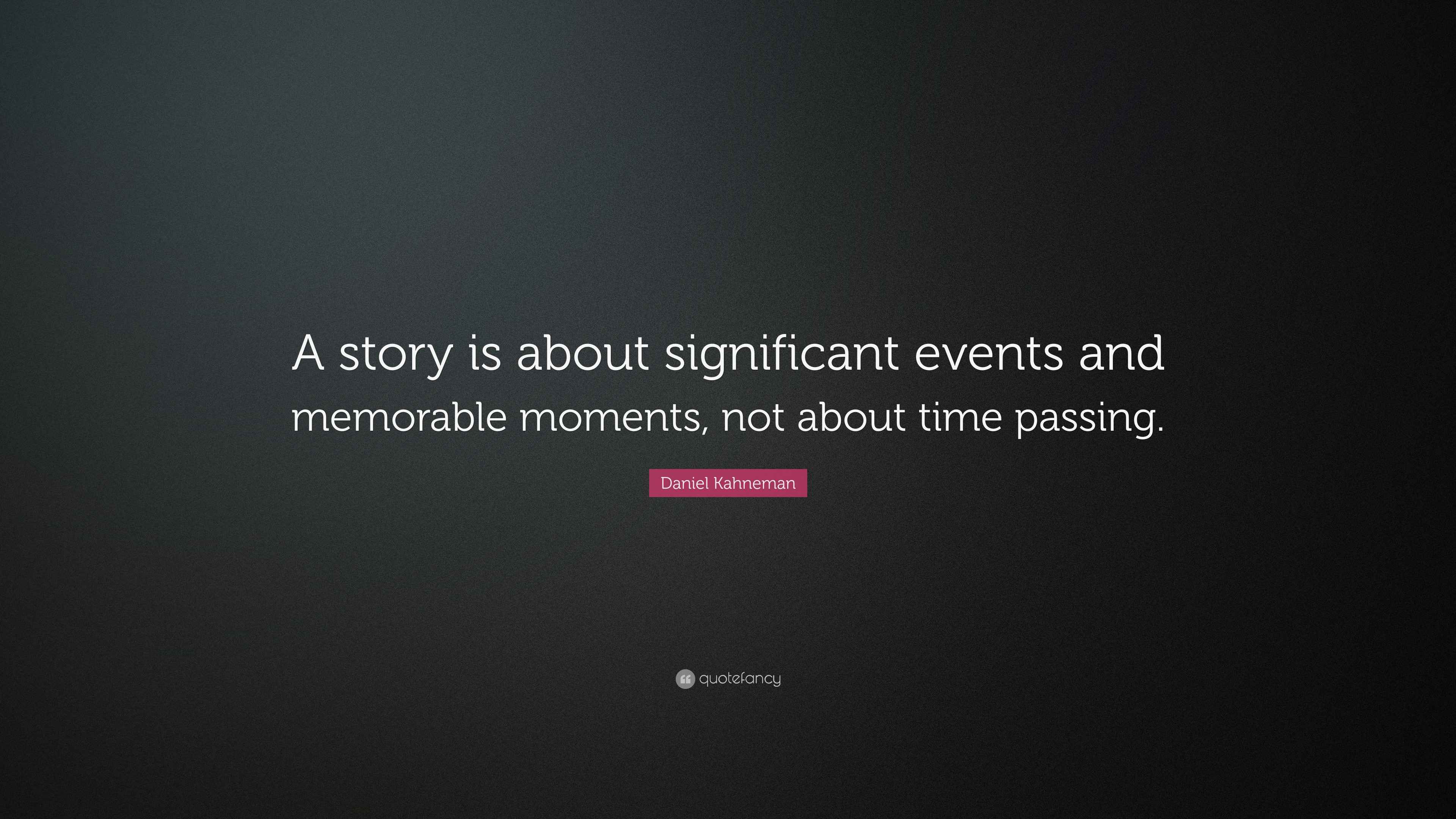 Daniel Kahneman Quote: “A story is about significant events and ...