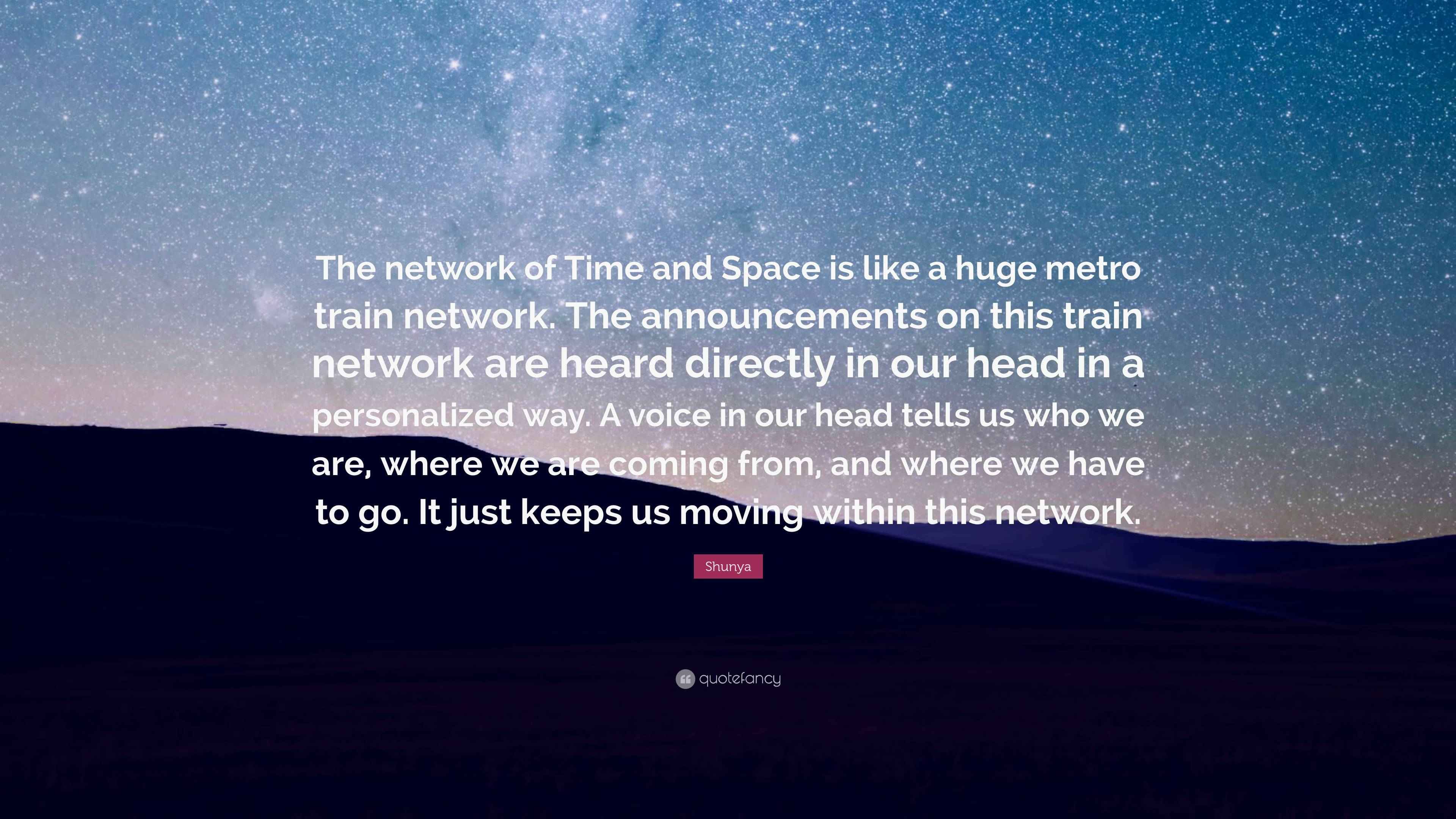 Shunya Quote: “The network of Time and Space is like a huge metro train ...