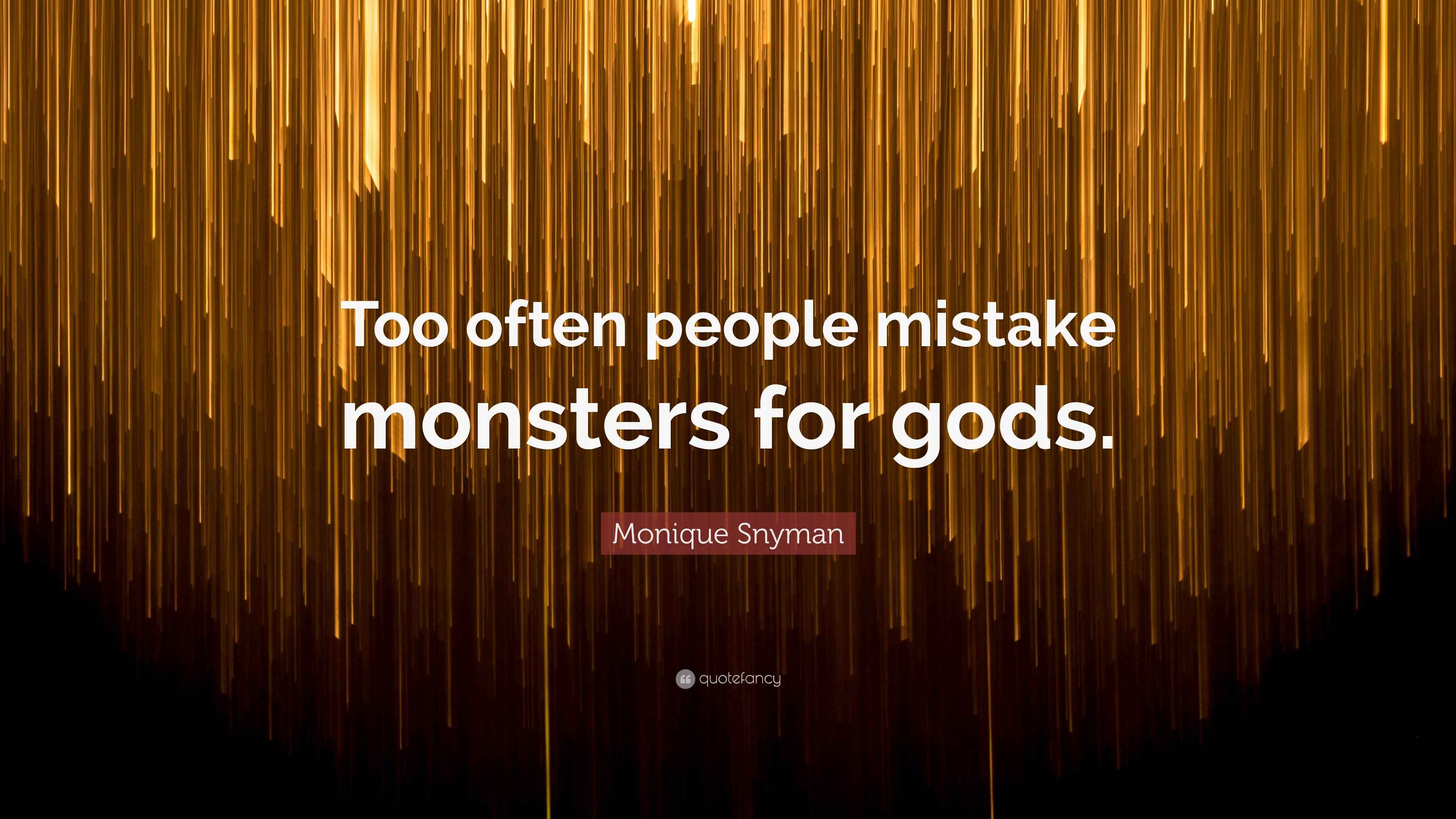Monique Snyman Quote: “Too often people mistake monsters for gods.”