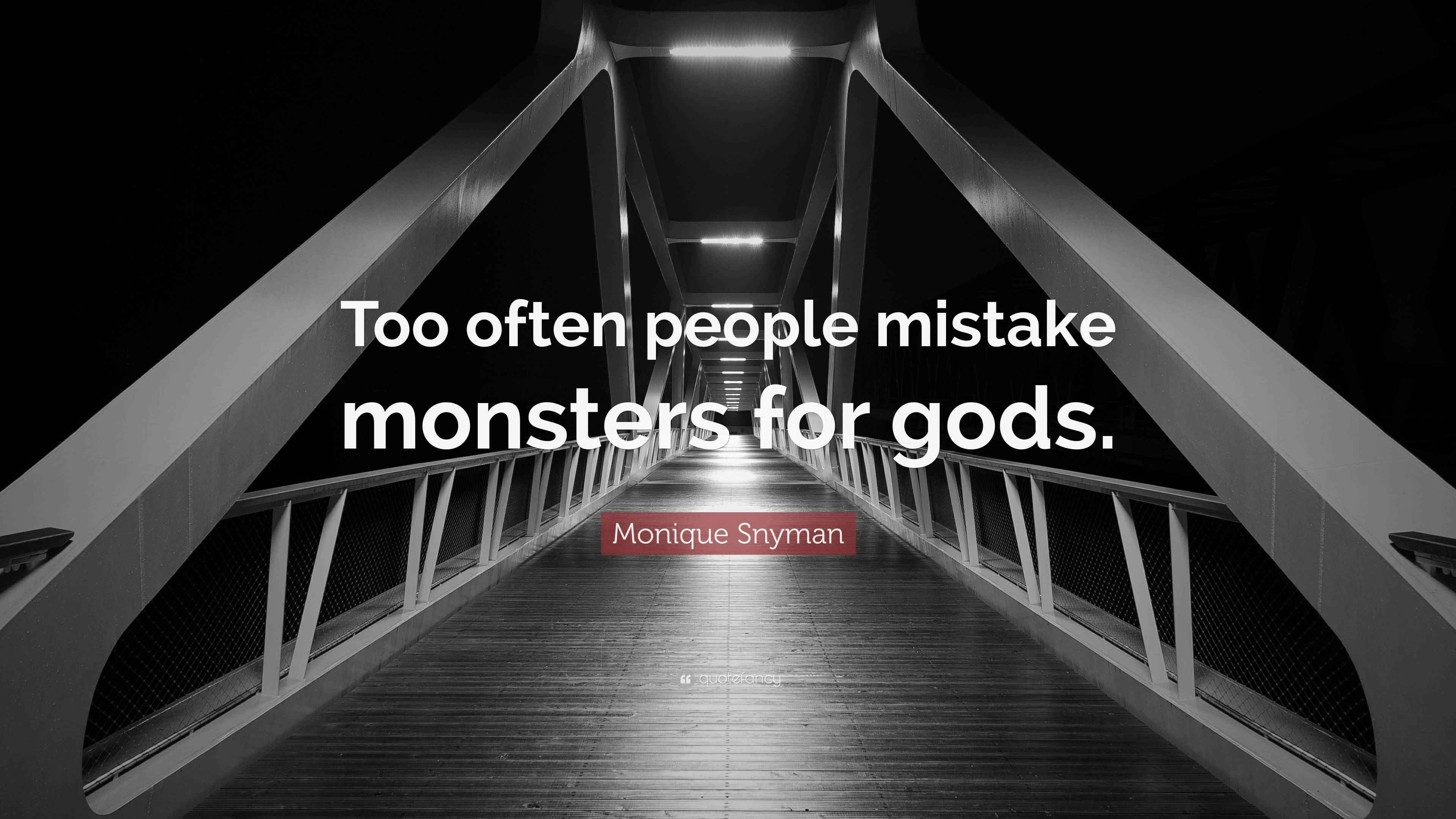 Monique Snyman Quote: “Too often people mistake monsters for gods.”