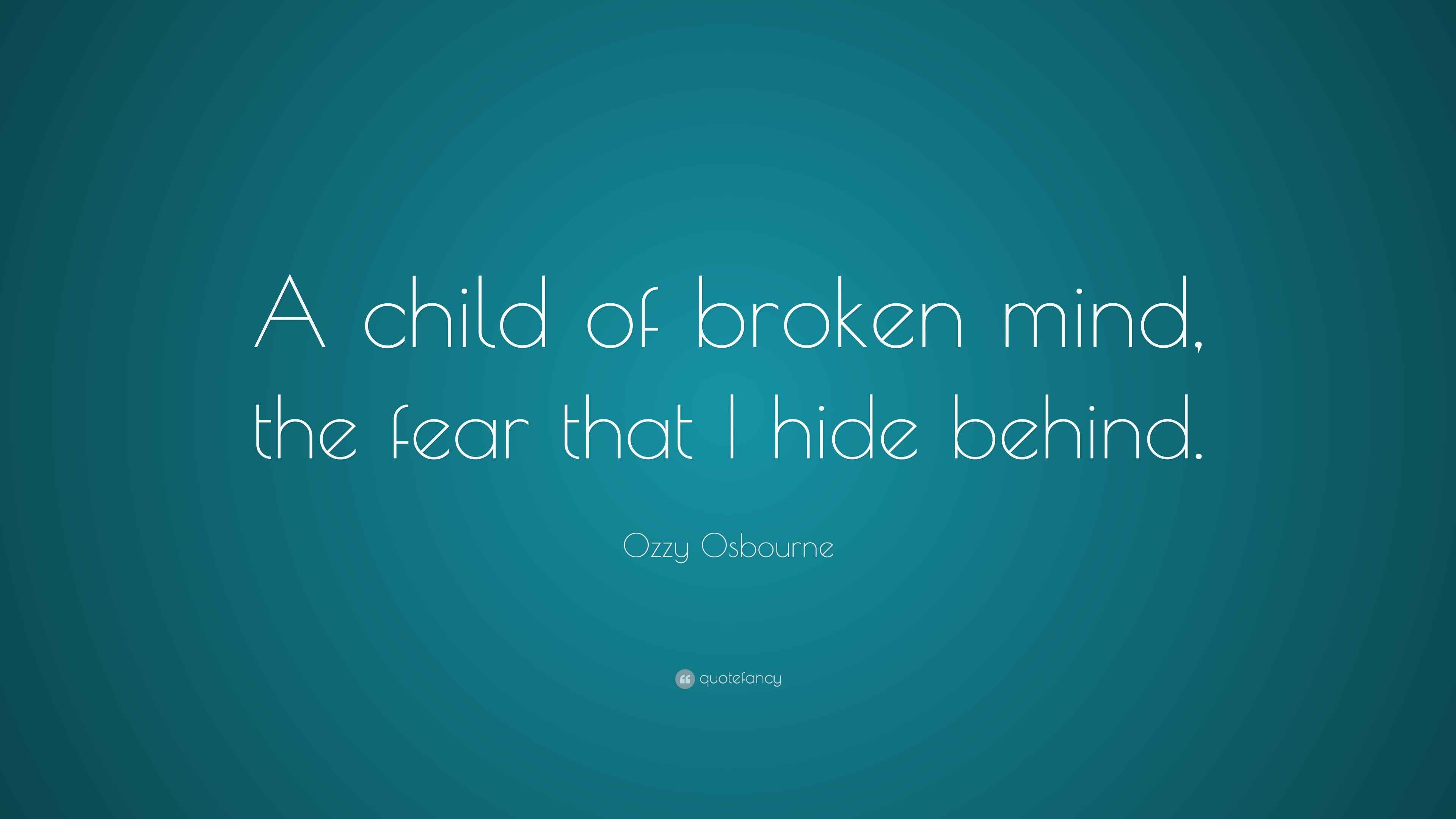 Ozzy Osbourne Quote: “A child of broken mind, the fear that I hide behind.”