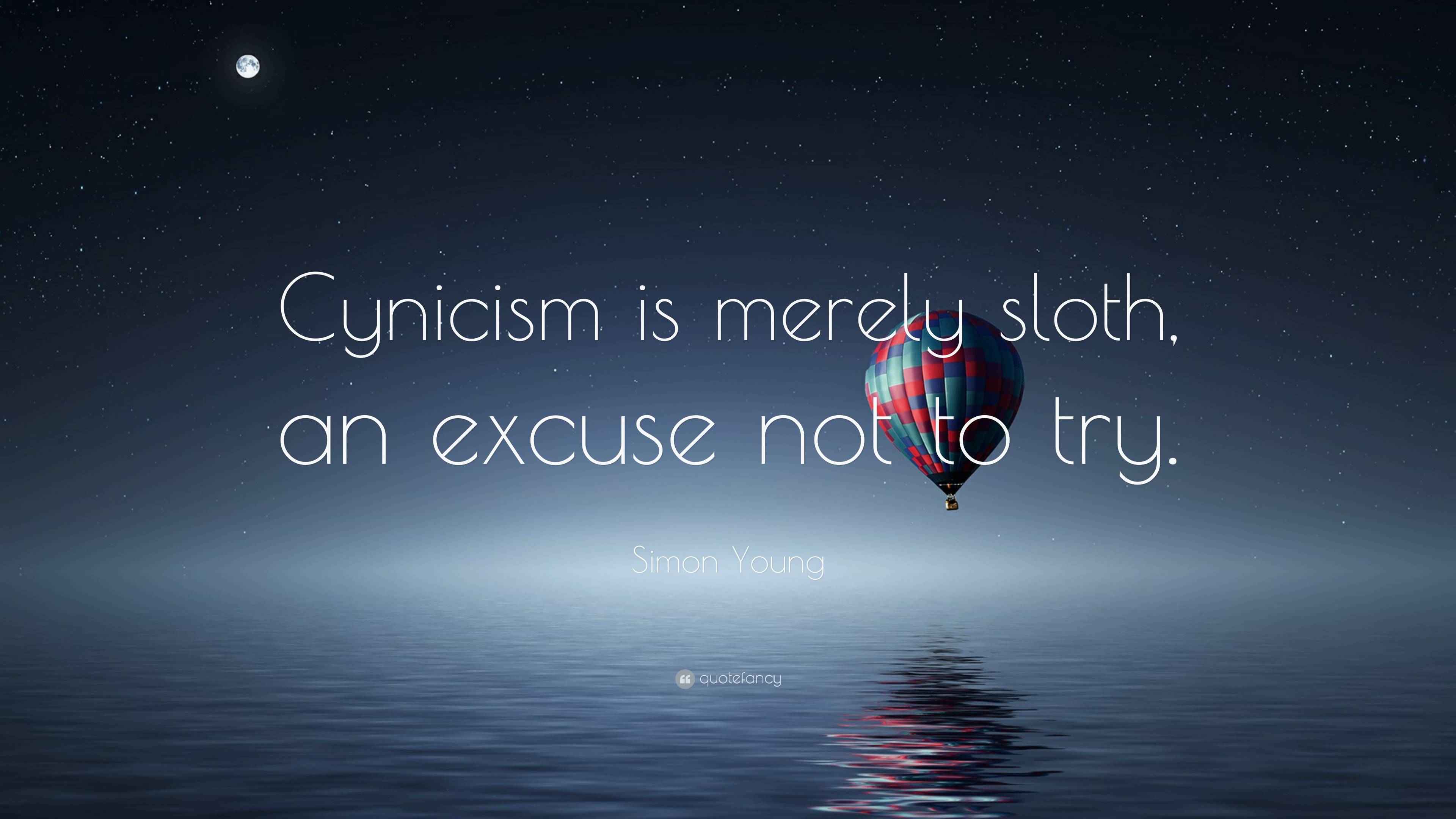Simon Young Quote: “Cynicism is merely sloth, an excuse not to try.”