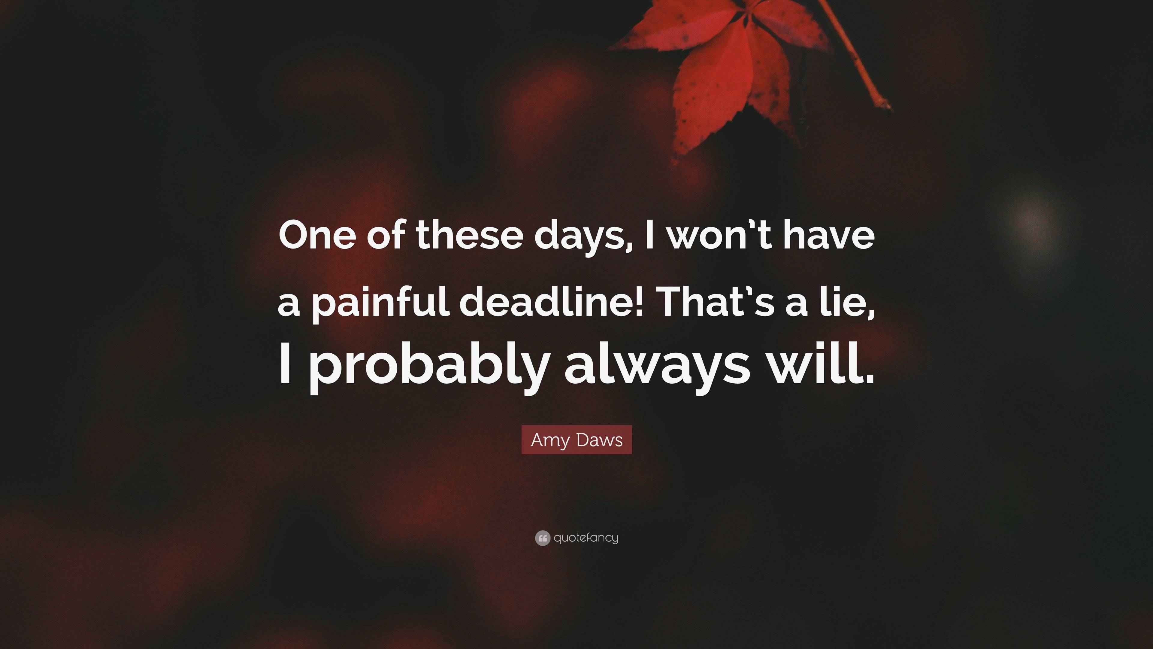 Amy Daws Quote: “One of these days, I won’t have a painful deadline ...