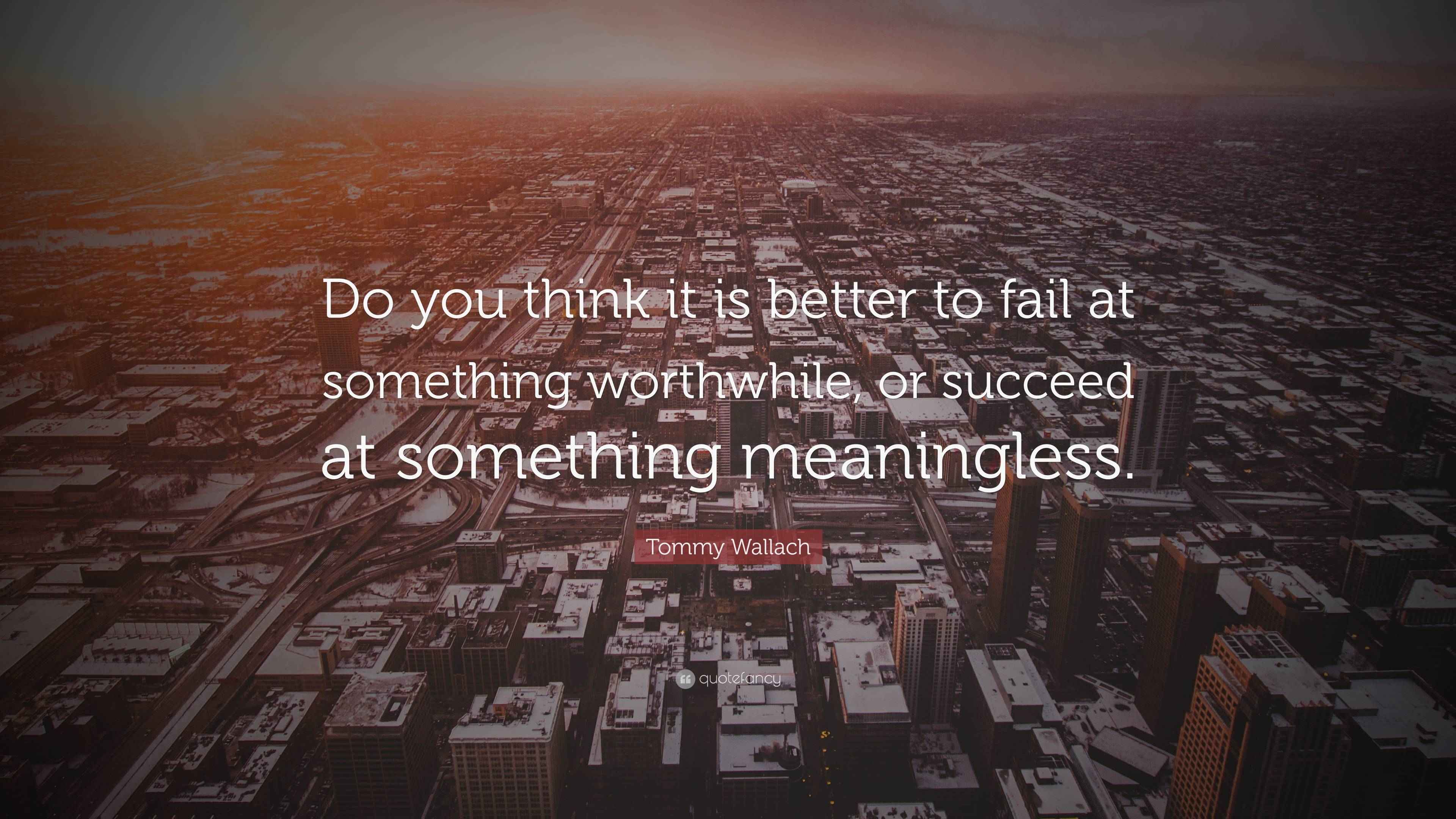 Tommy Wallach Quote: “Do you think it is better to fail at something ...