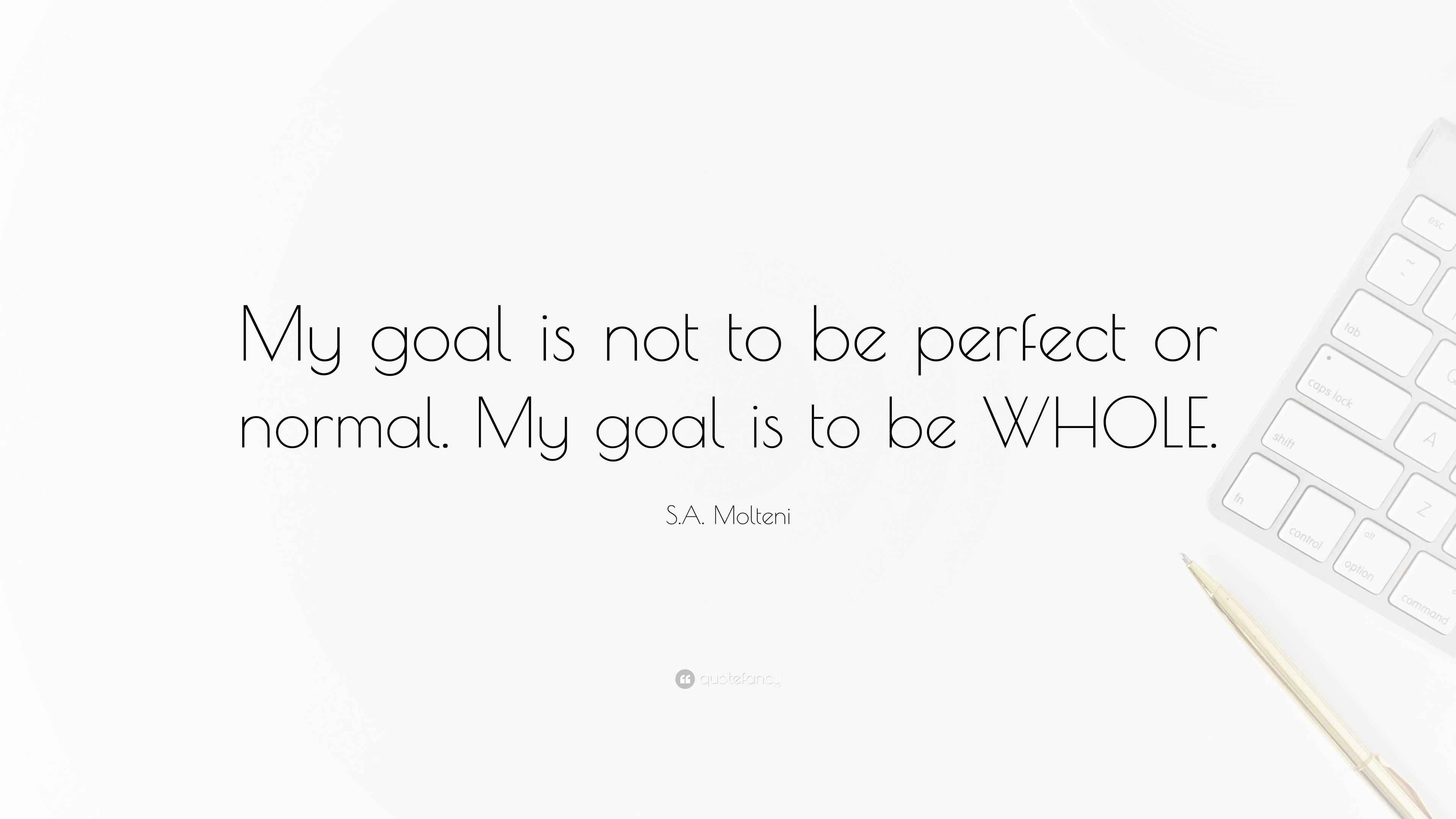 S.A. Molteni Quote: “My goal is not to be perfect or normal. My goal is ...