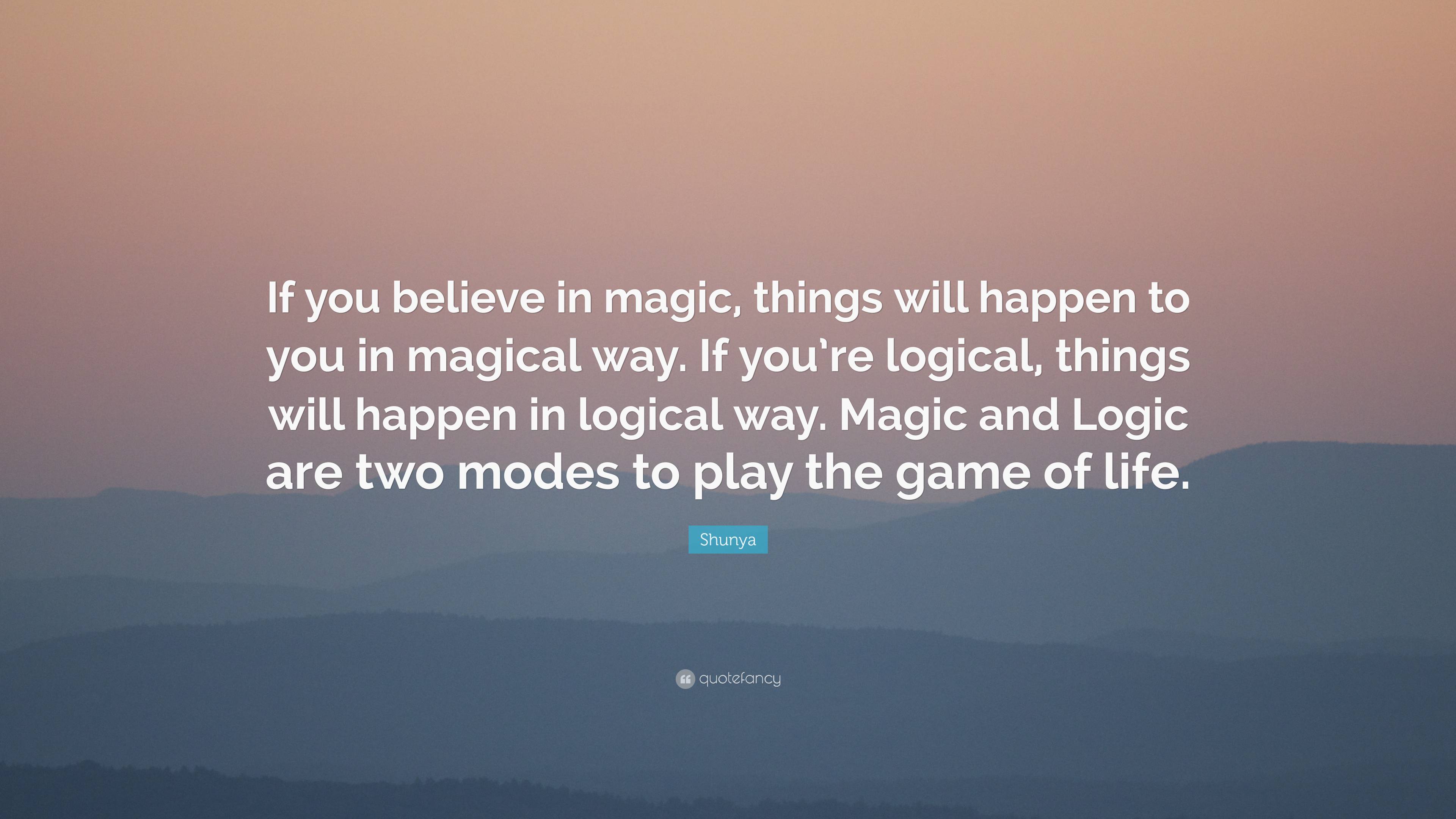 Shunya Quote: “If you believe in magic, things will happen to you in ...