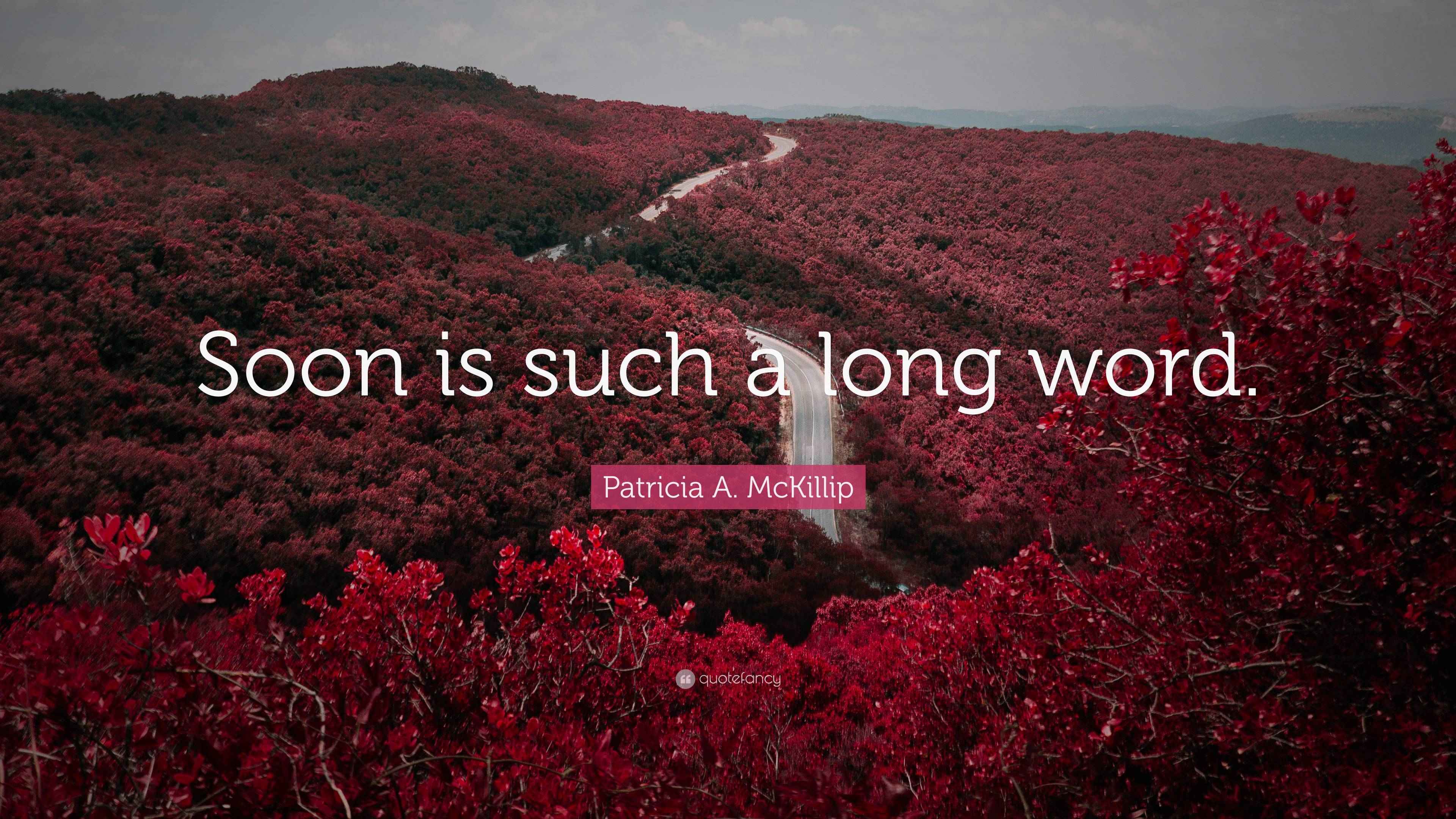 Patricia A. McKillip Quote: “Soon is such a long word.”