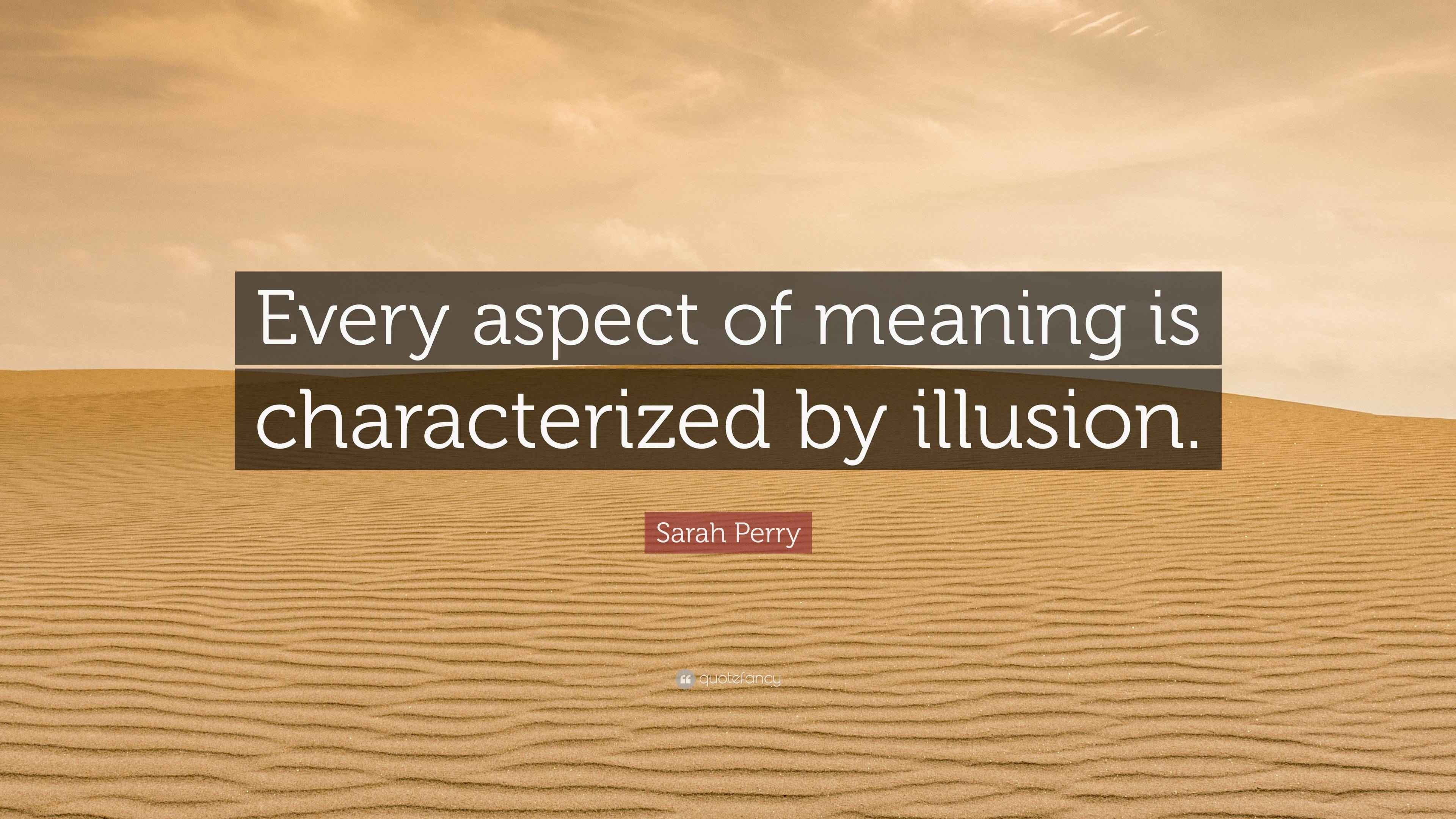 Sarah Perry Quote: “Every aspect of meaning is characterized by illusion.”