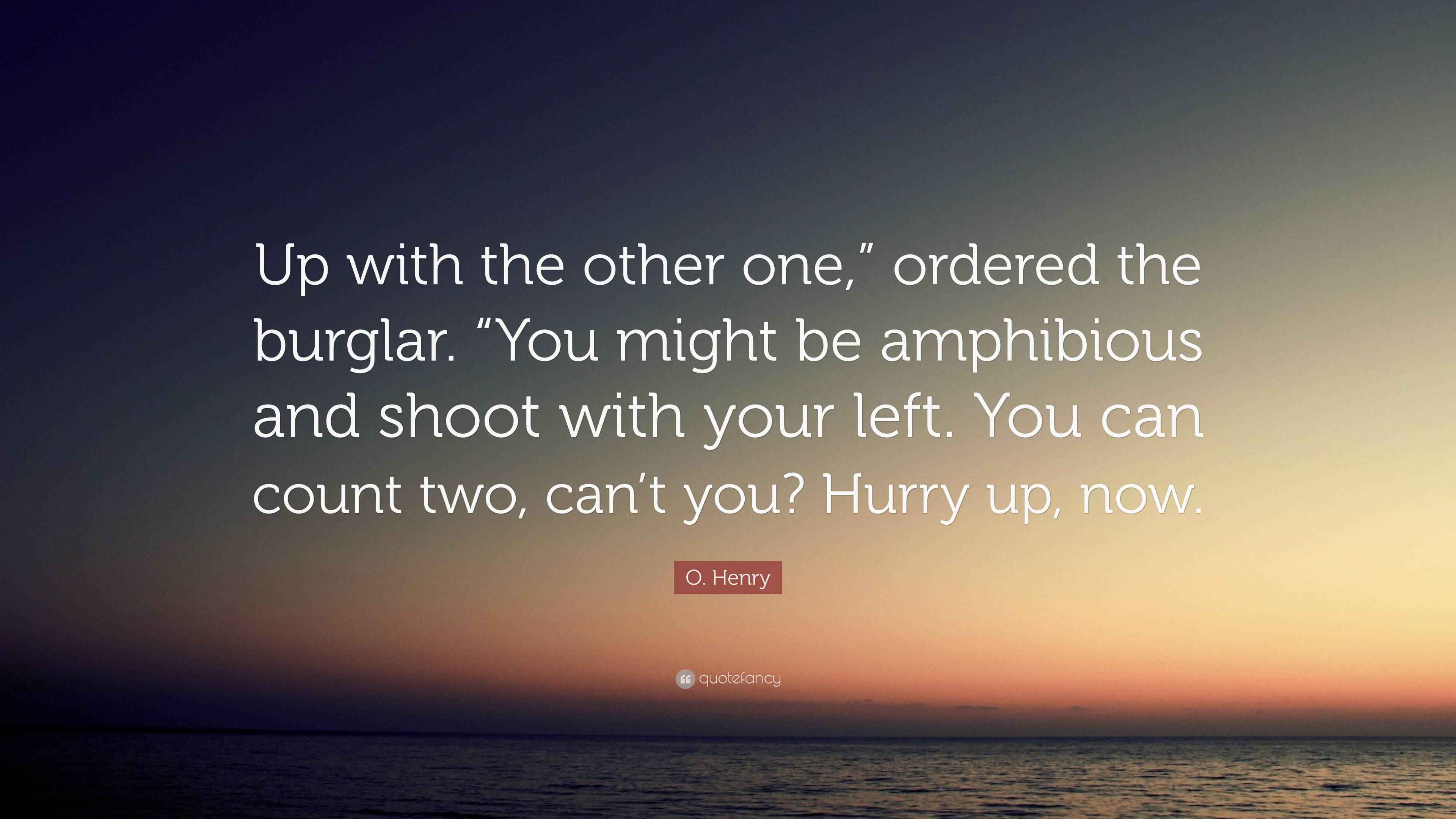 O. Henry Quote: “Up with the other one,” ordered the burglar. “You ...